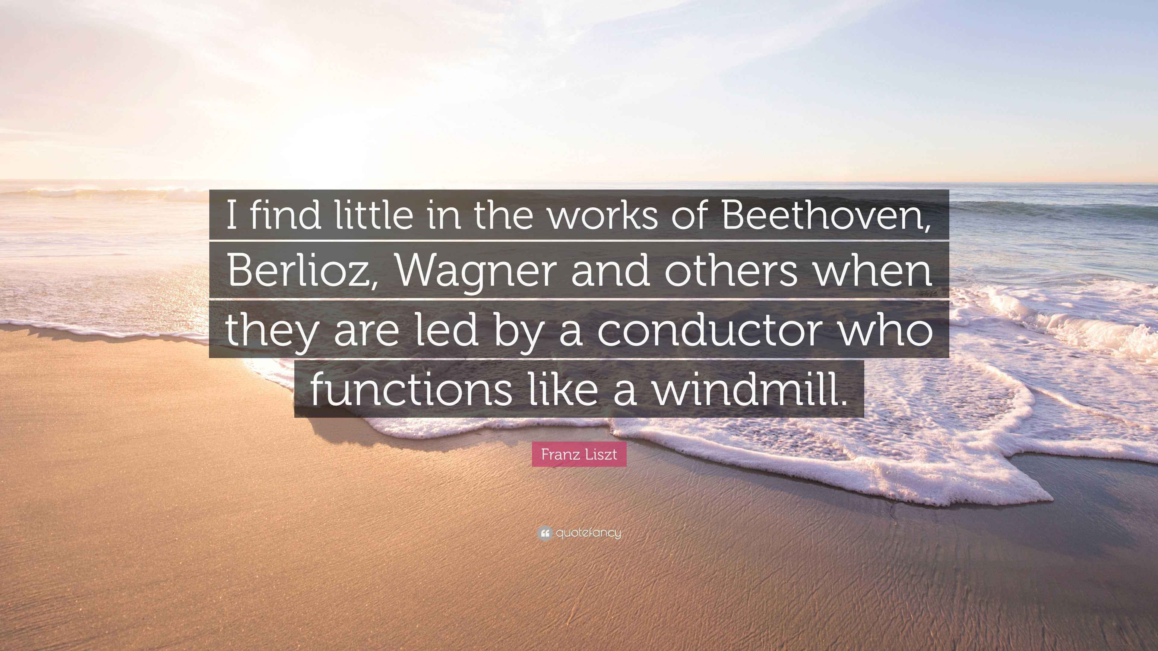 Franz Liszt Quote: “I find little in the works of Beethoven, Berlioz ...