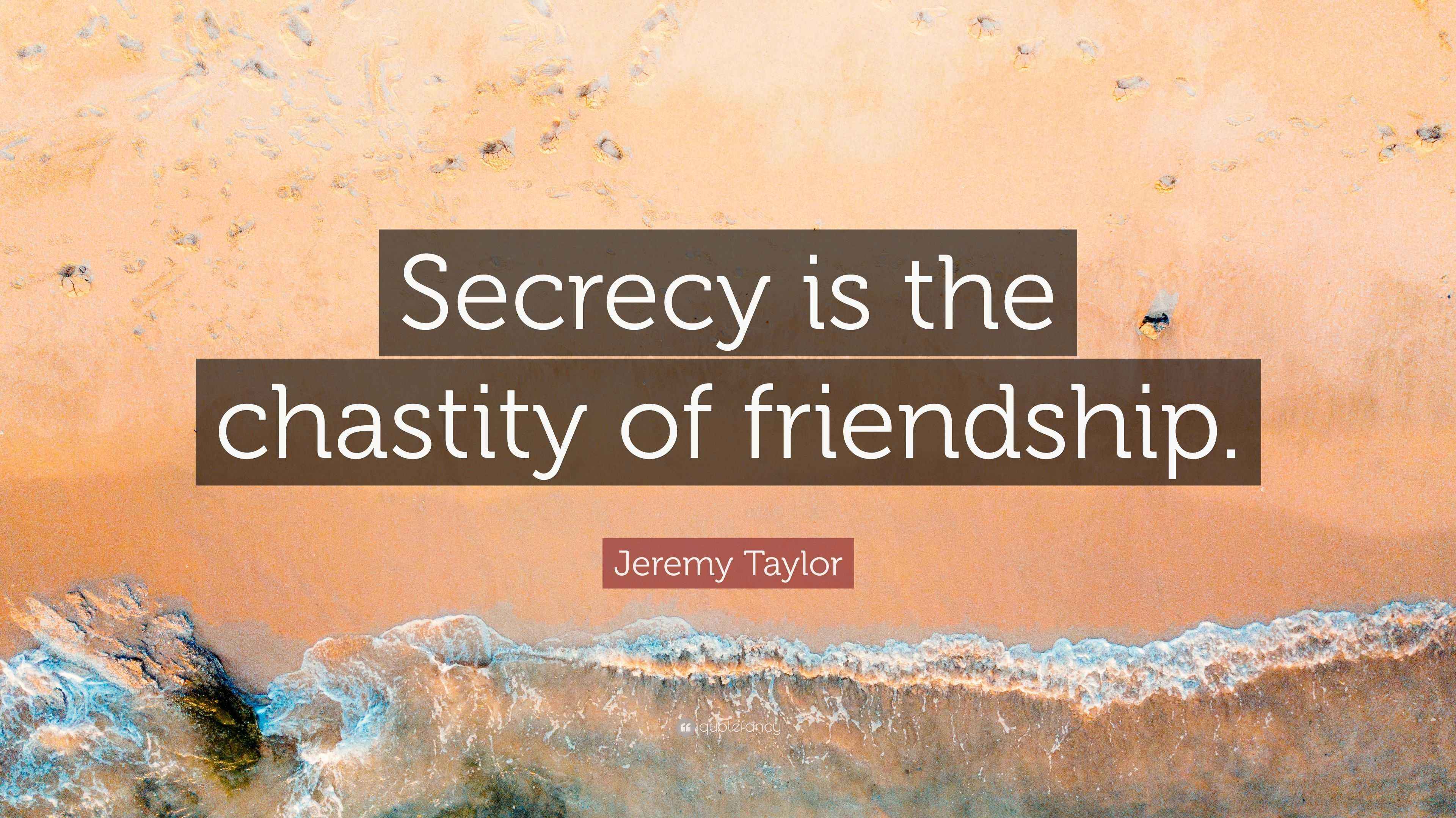 Jeremy Taylor Quote: “Secrecy is the chastity of friendship.”