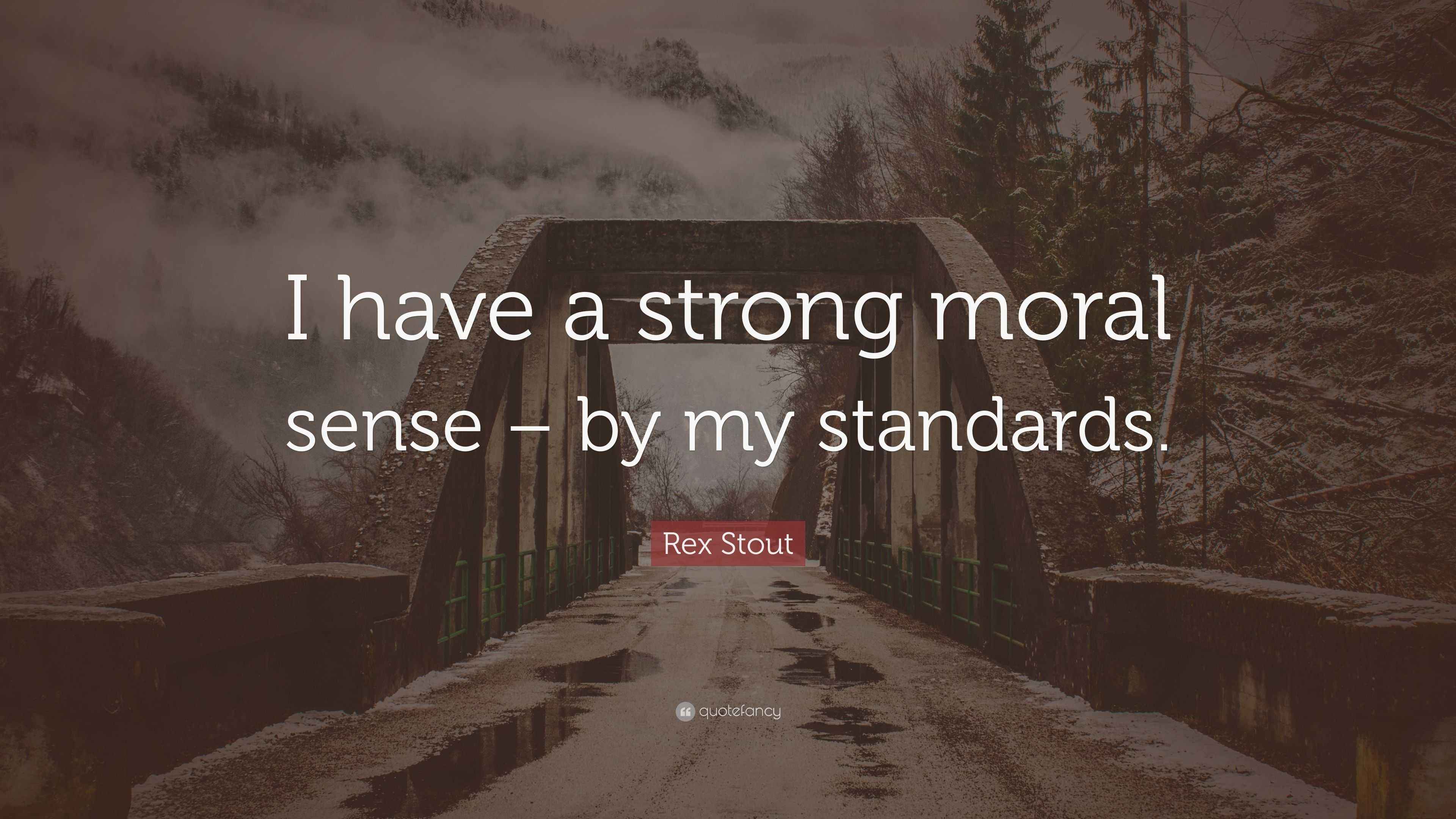 Rex Stout Quote: “I have a strong moral sense – by my standards.”