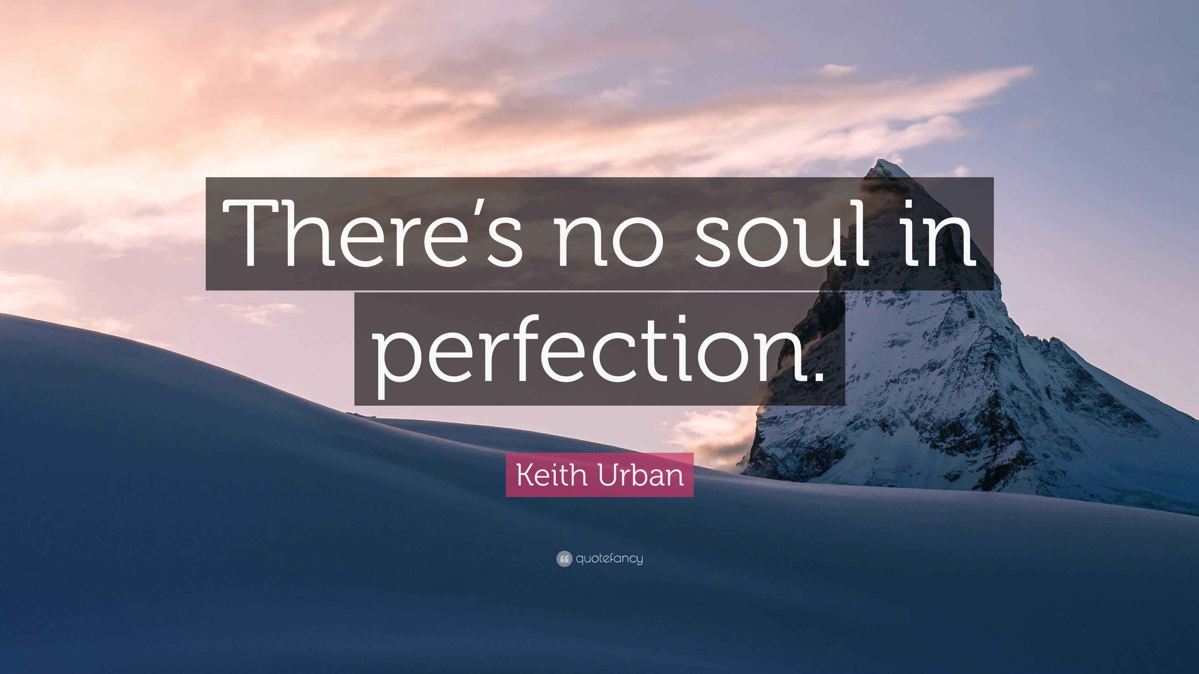 Keith Urban Quote: “There’s no soul in perfection.”