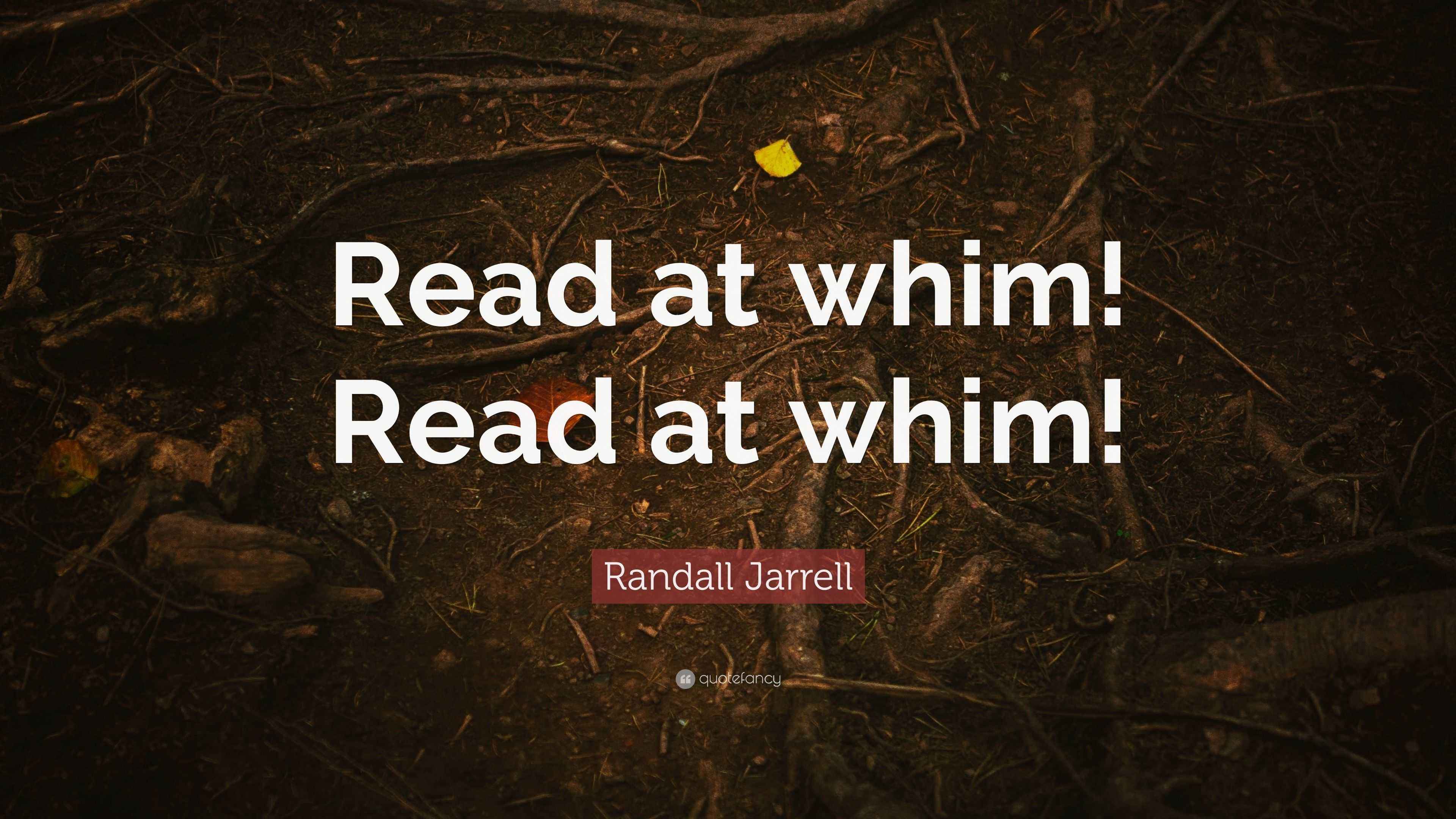 Randall Jarrell Quote: “Read at whim! Read at whim!”