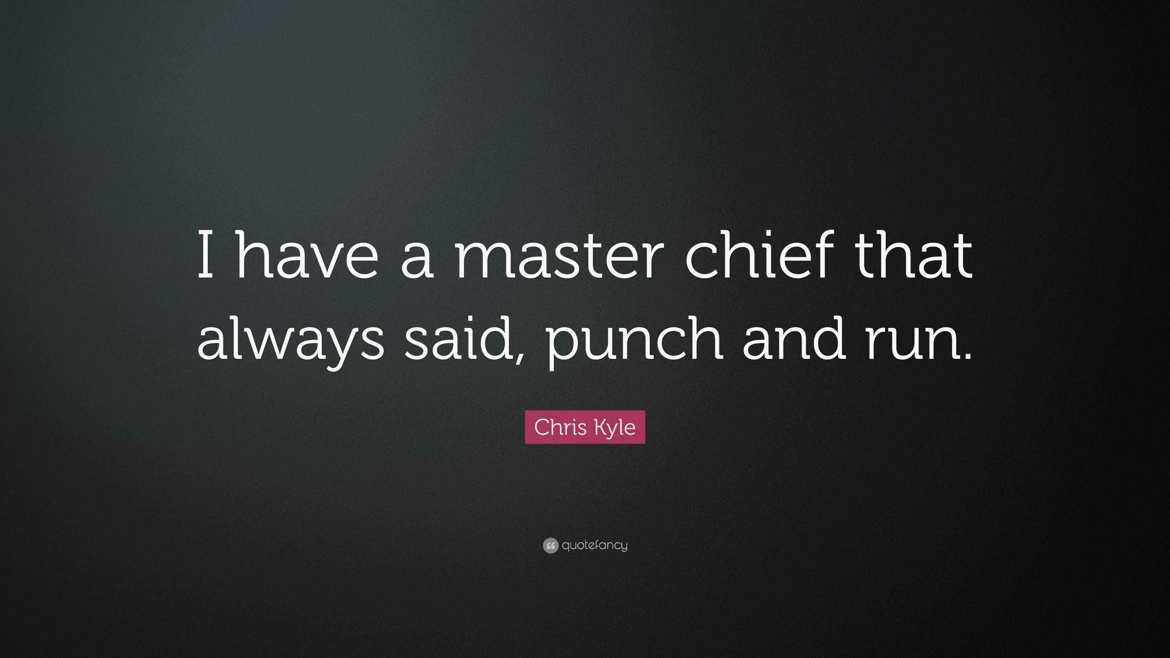 Chris Kyle Quote: “I have a master chief that always said, punch and run.”