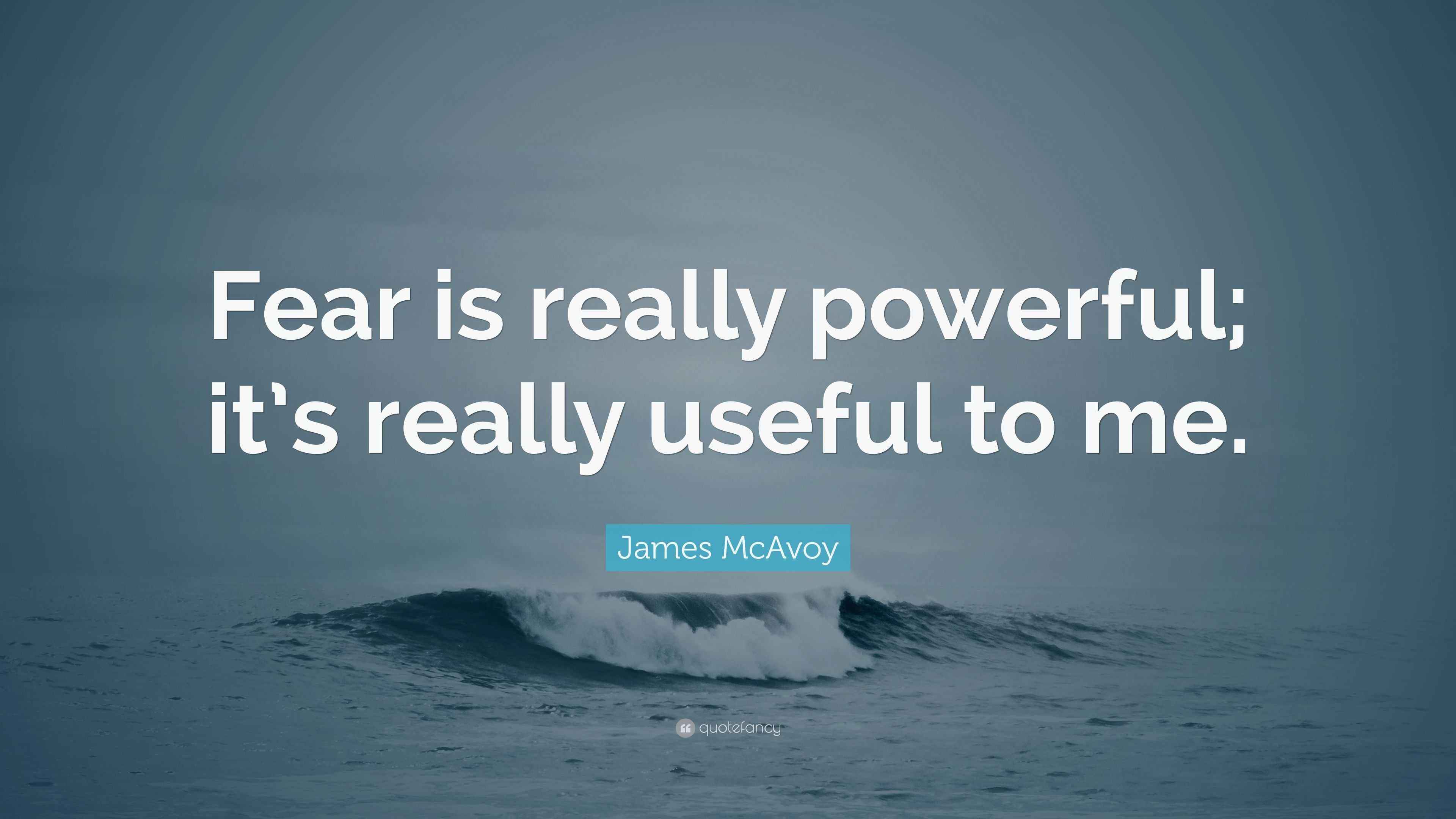 James McAvoy Quote: “Fear is really powerful; it’s really useful to me.”