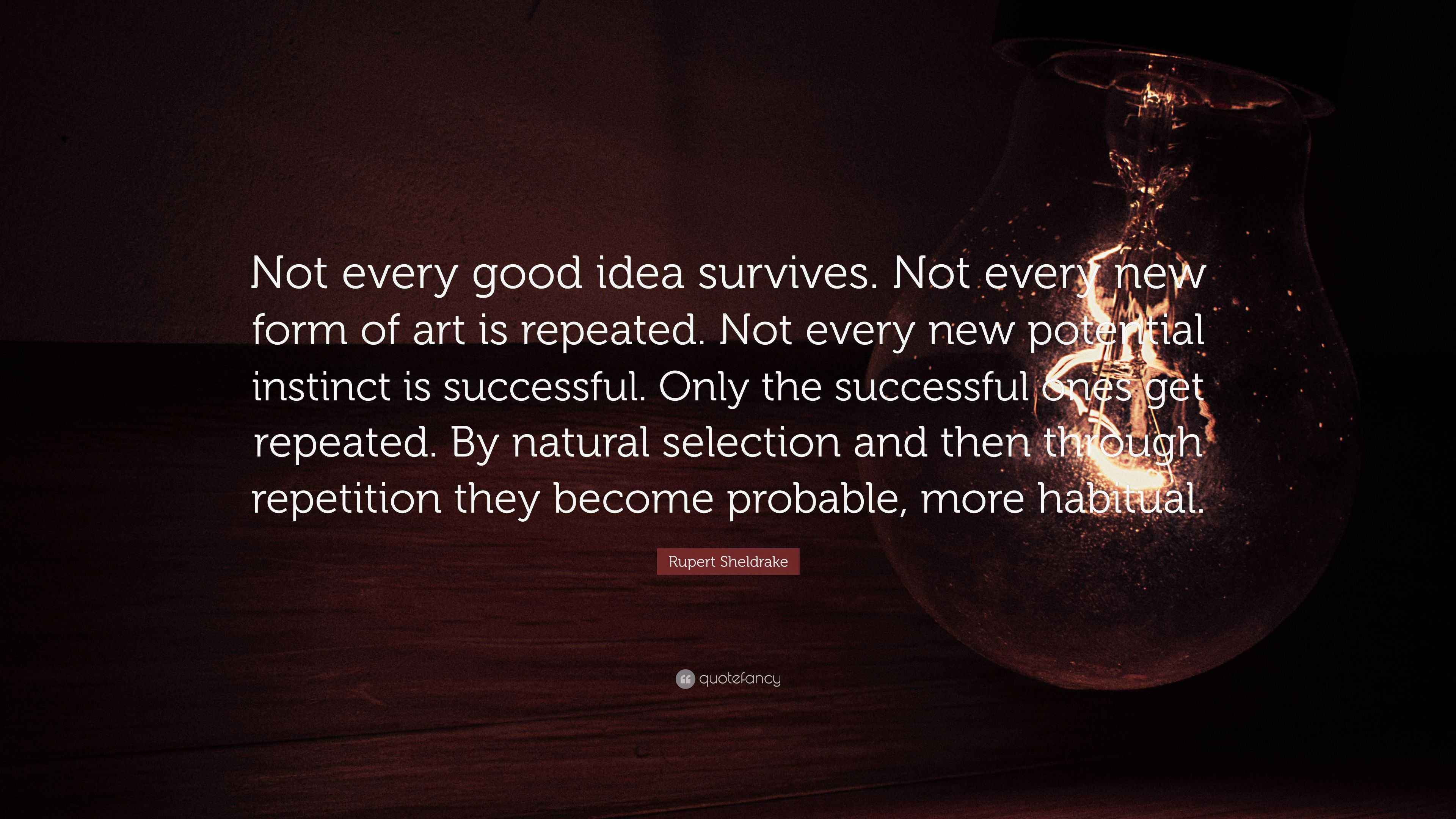 Rupert Sheldrake Quote: “Not every good idea survives. Not every new ...