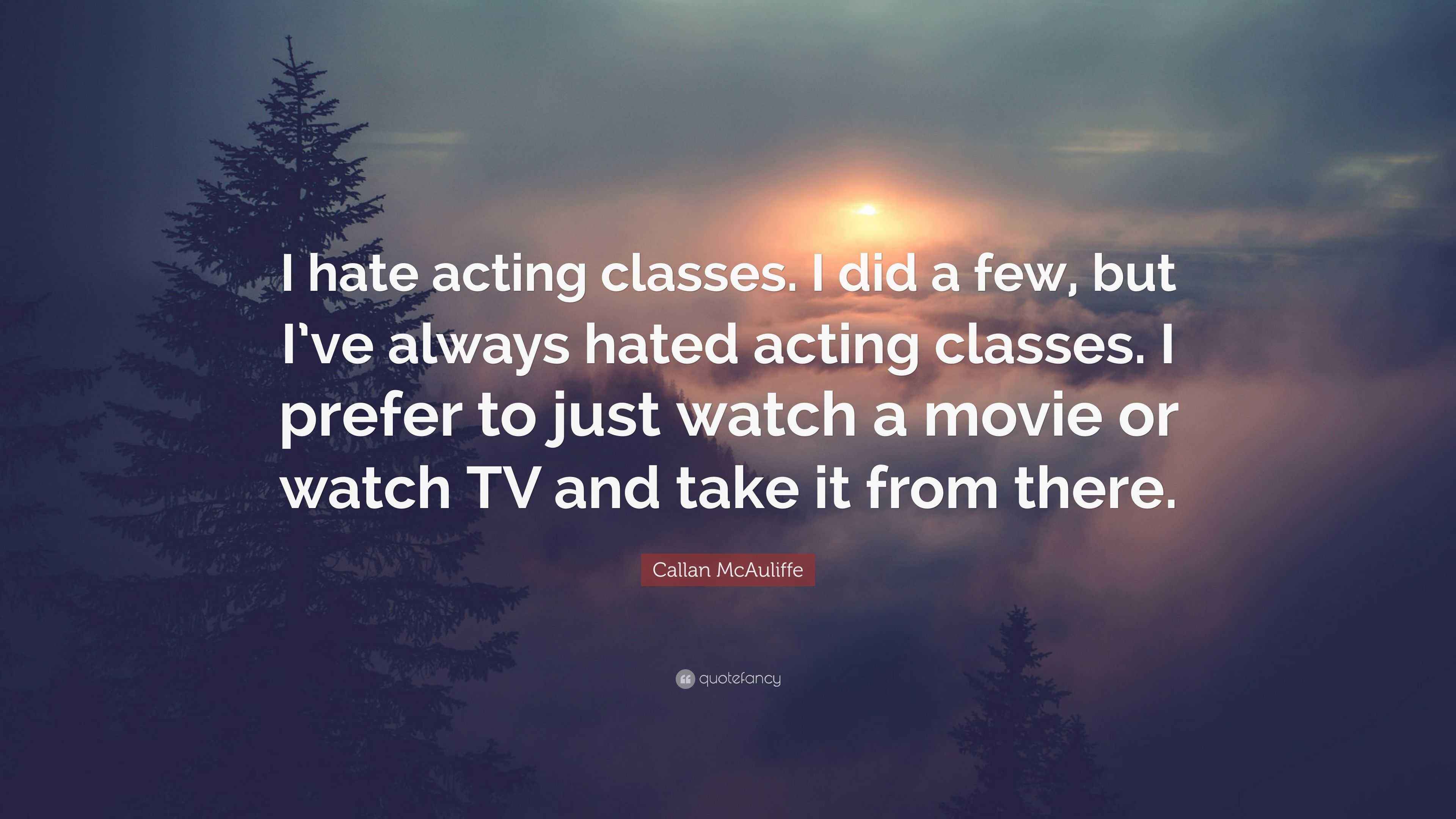 Callan McAuliffe Quote: “I hate acting classes. I did a few, but I’ve ...