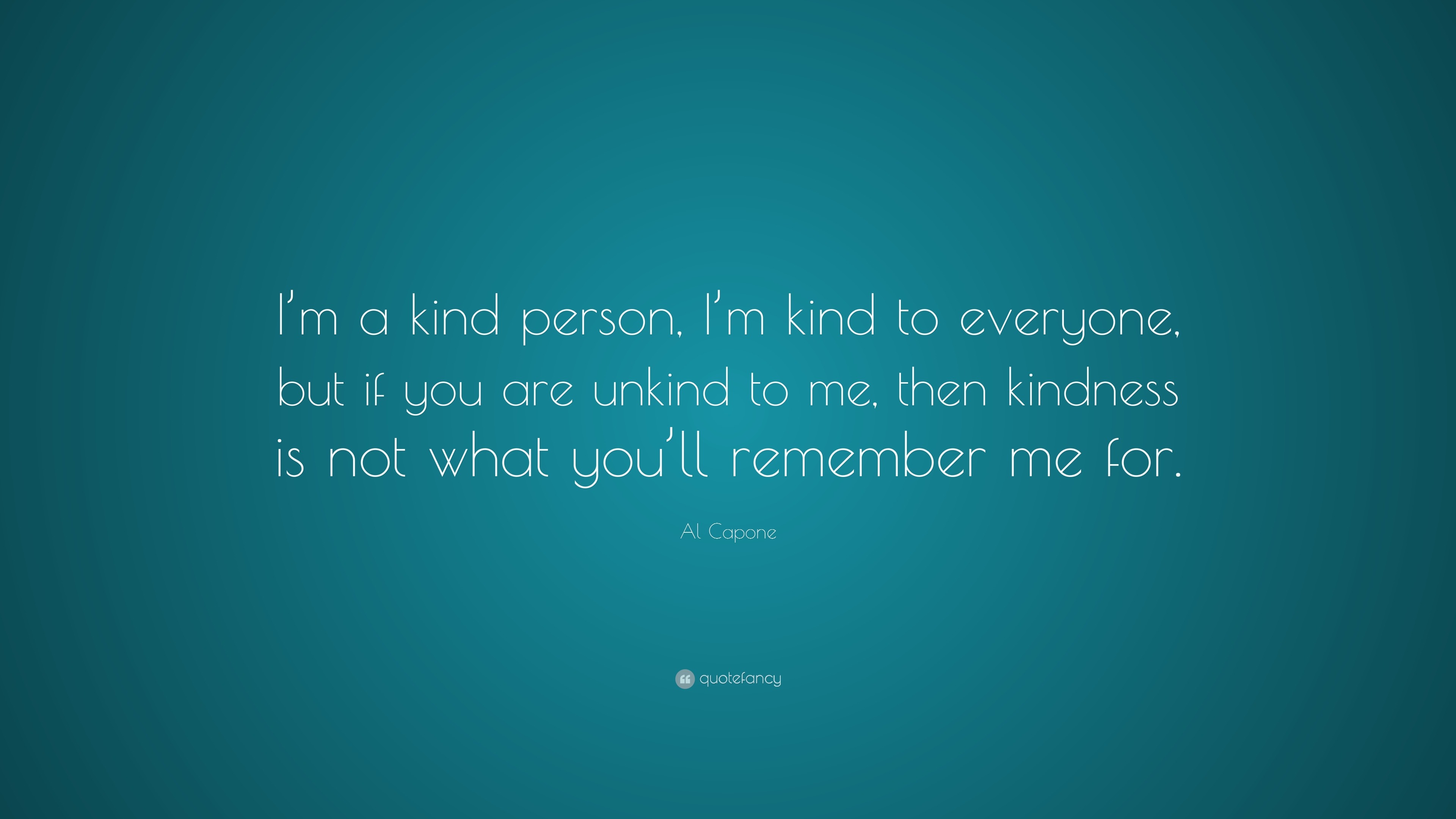 Al Capone Quote: “I’m a kind person, I’m kind to everyone, but if you ...
