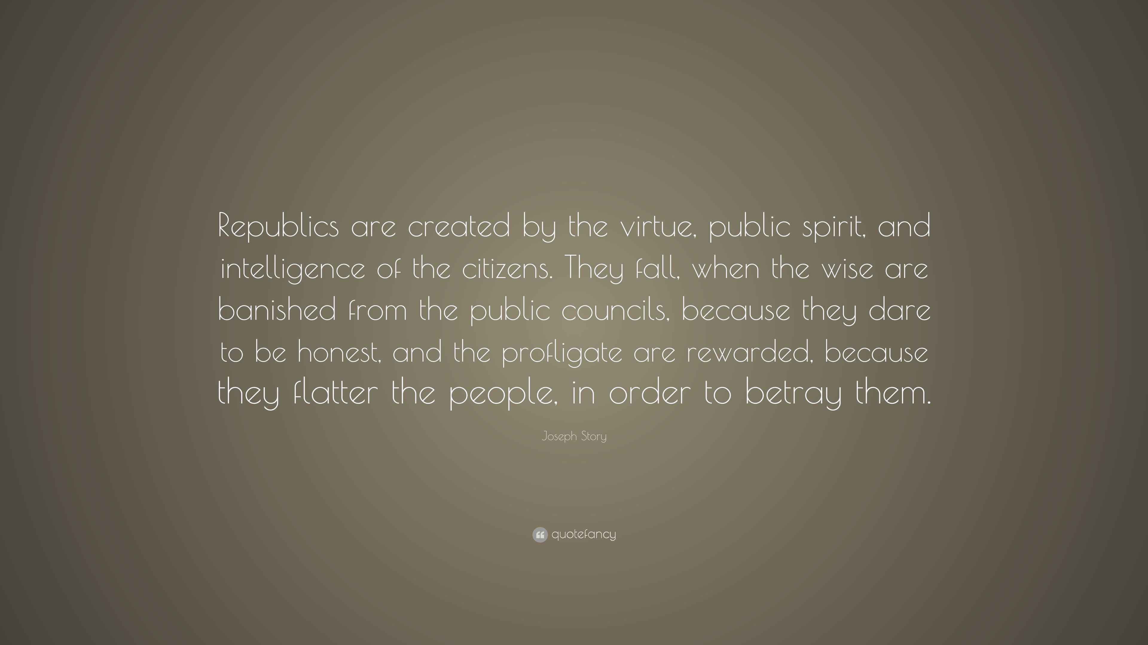 Joseph Story Quote: “Republics are created by the virtue, public spirit ...
