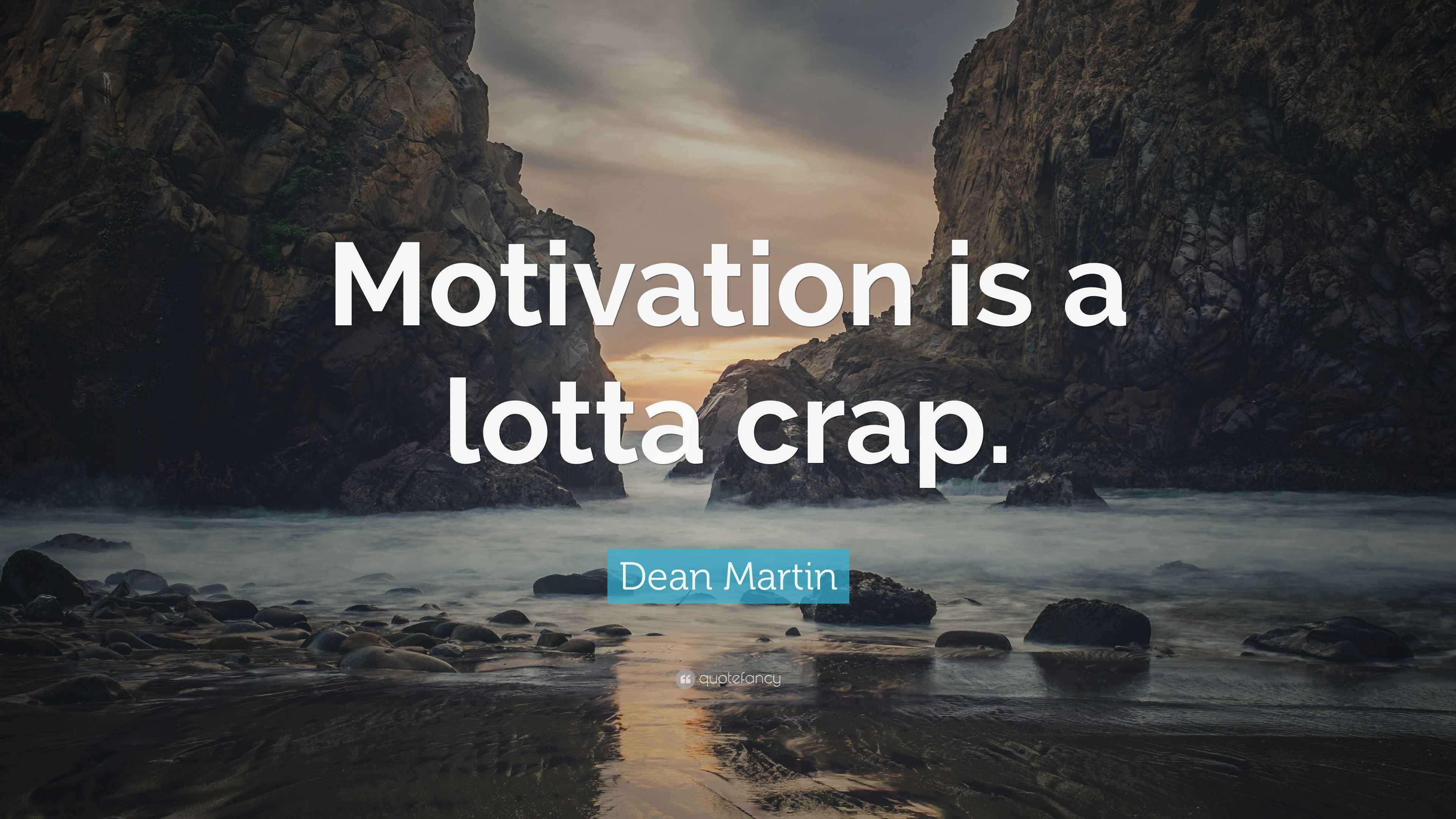 Dean Martin Quote: “Motivation is a lotta crap.”