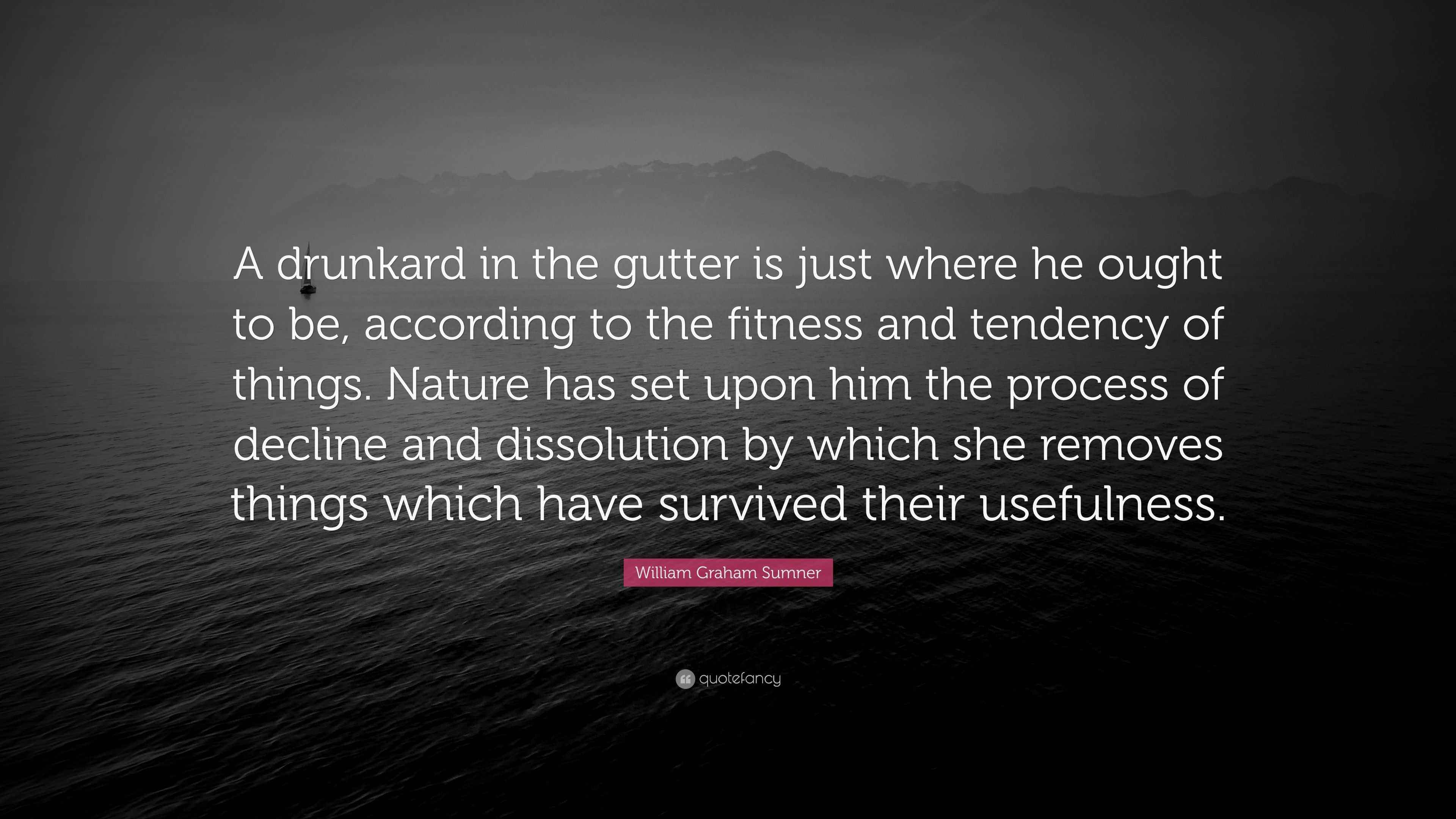 William Graham Sumner Quote: “A drunkard in the gutter is just where he ...