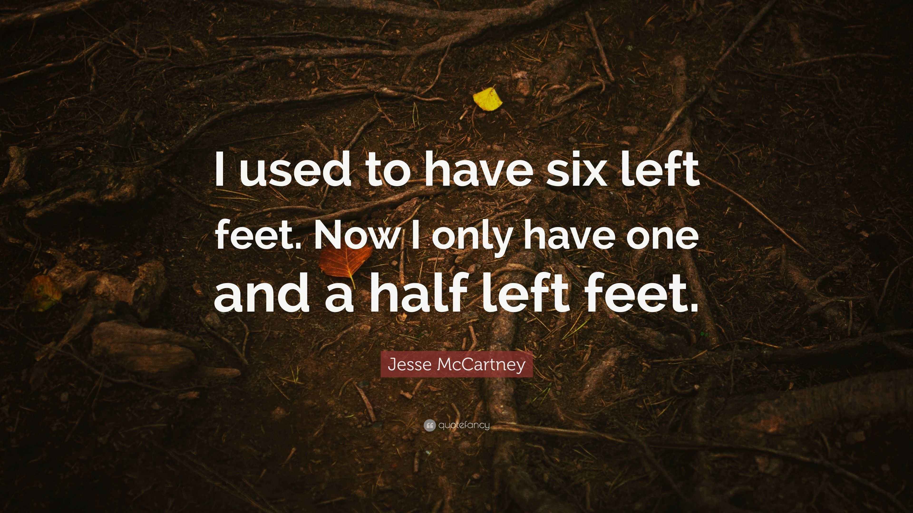 Jesse McCartney Quote: “I used to have six left feet. Now I only have ...