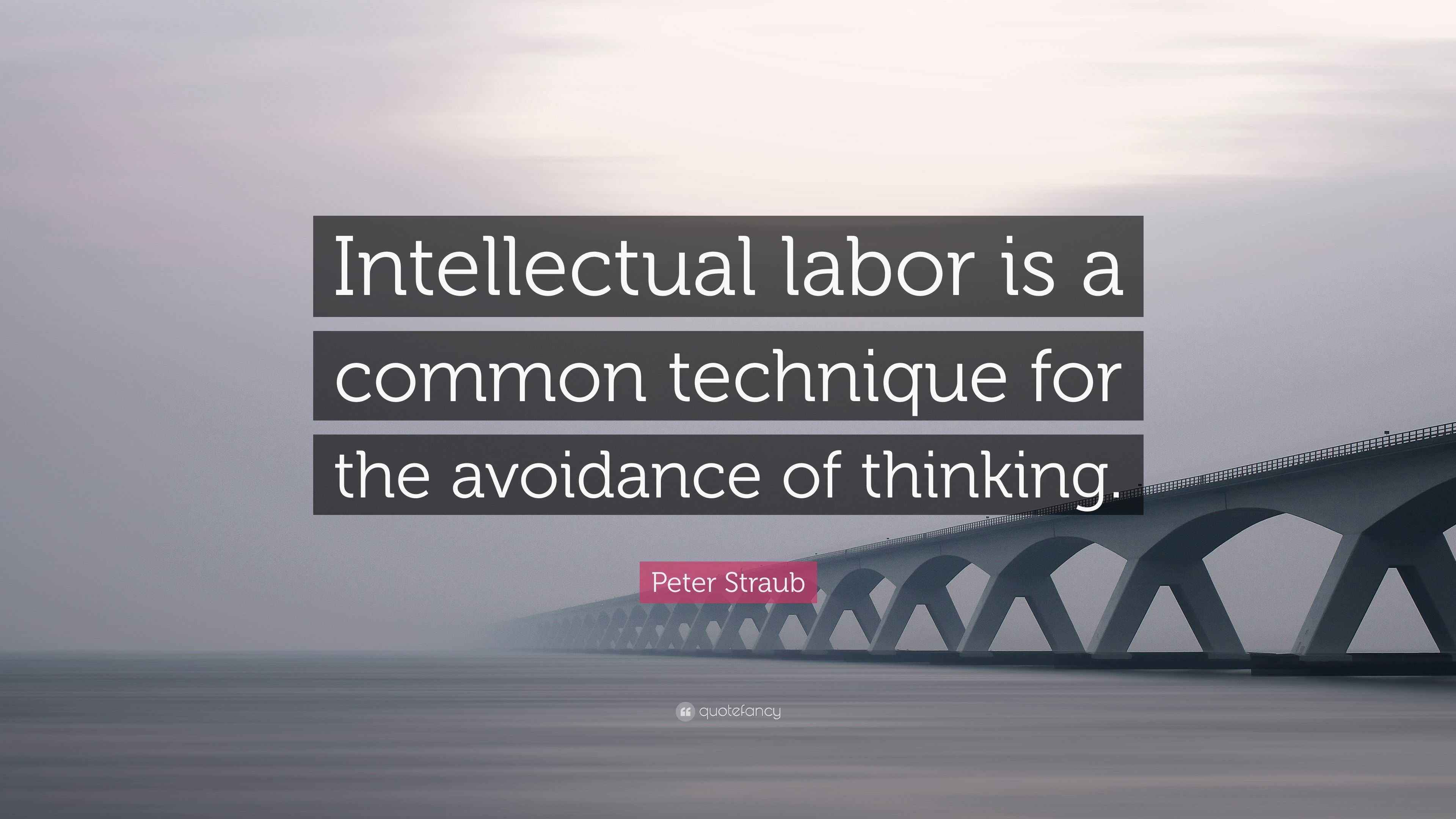 Peter Straub Quote: “Intellectual labor is a common technique for the ...