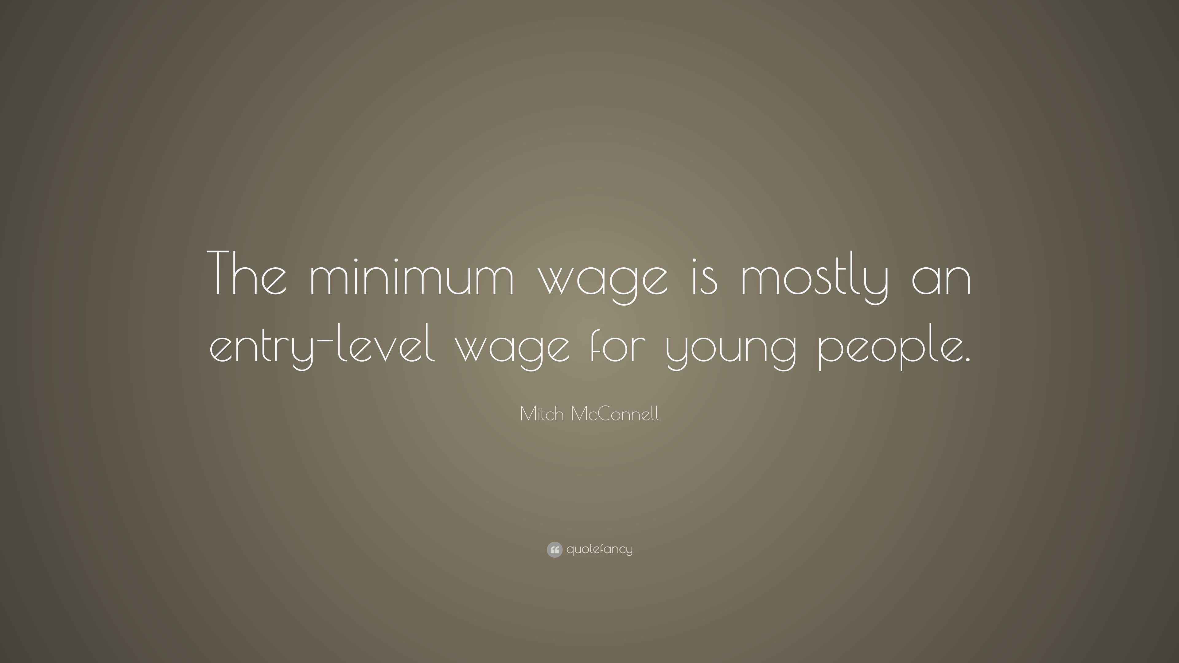 Mitch McConnell Quote: “The minimum wage is mostly an entry-level wage ...