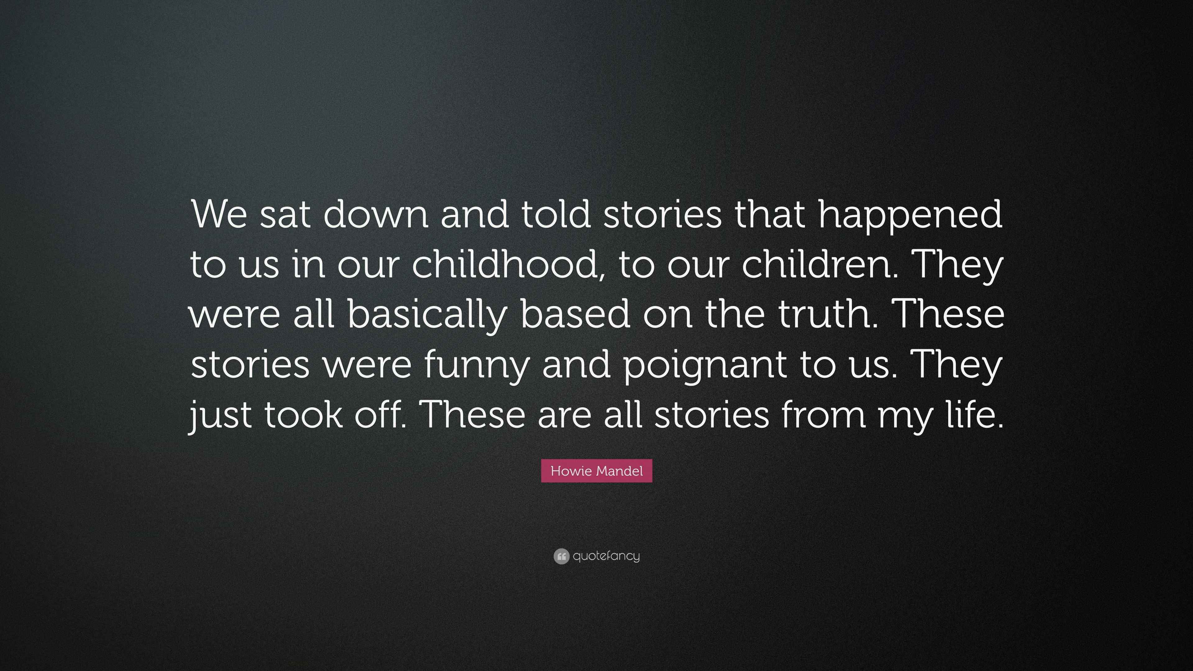 Howie Mandel Quote: “We sat down and told stories that happened to us ...