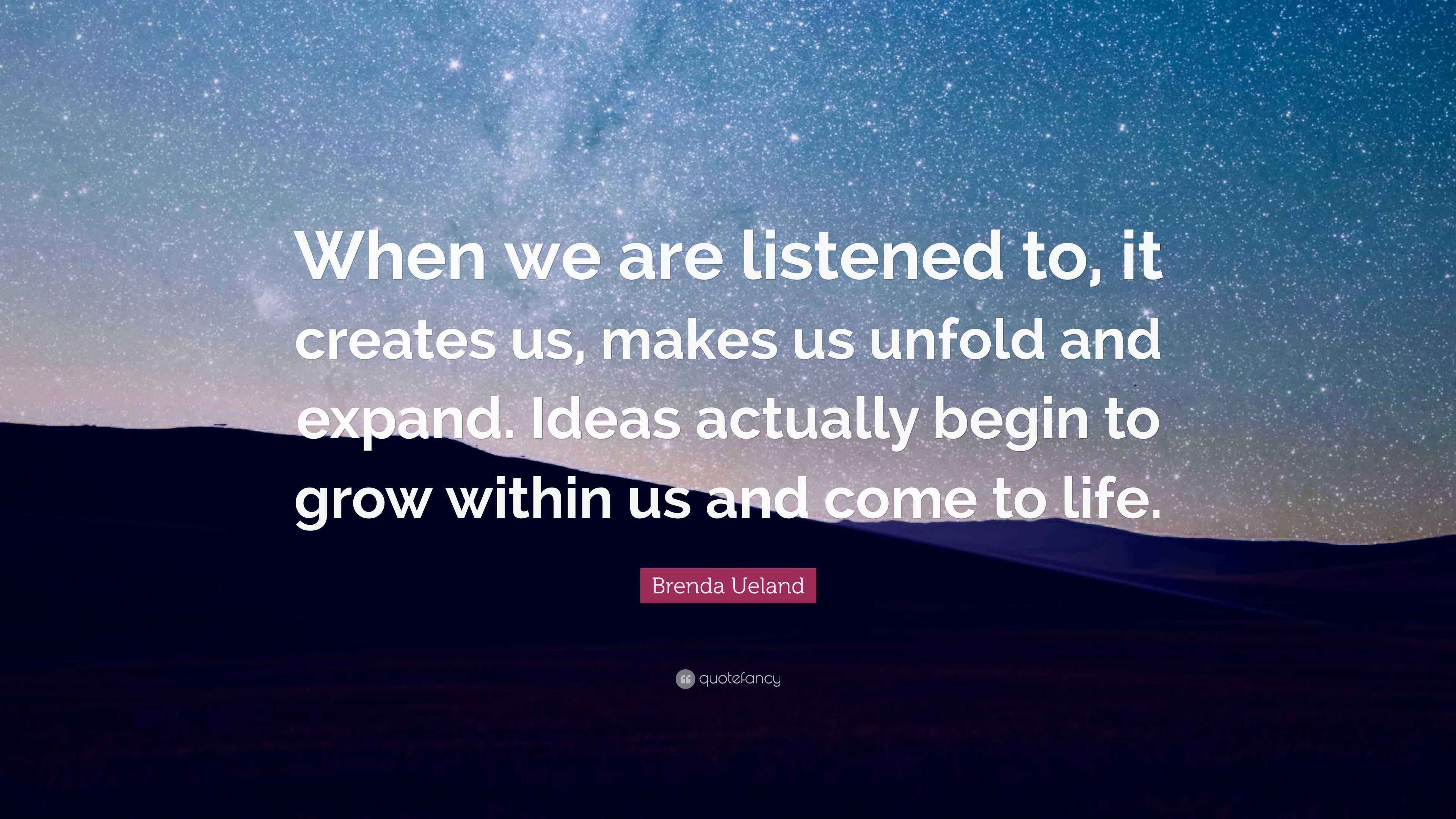 Brenda Ueland Quote: “When we are listened to, it creates us, makes us ...