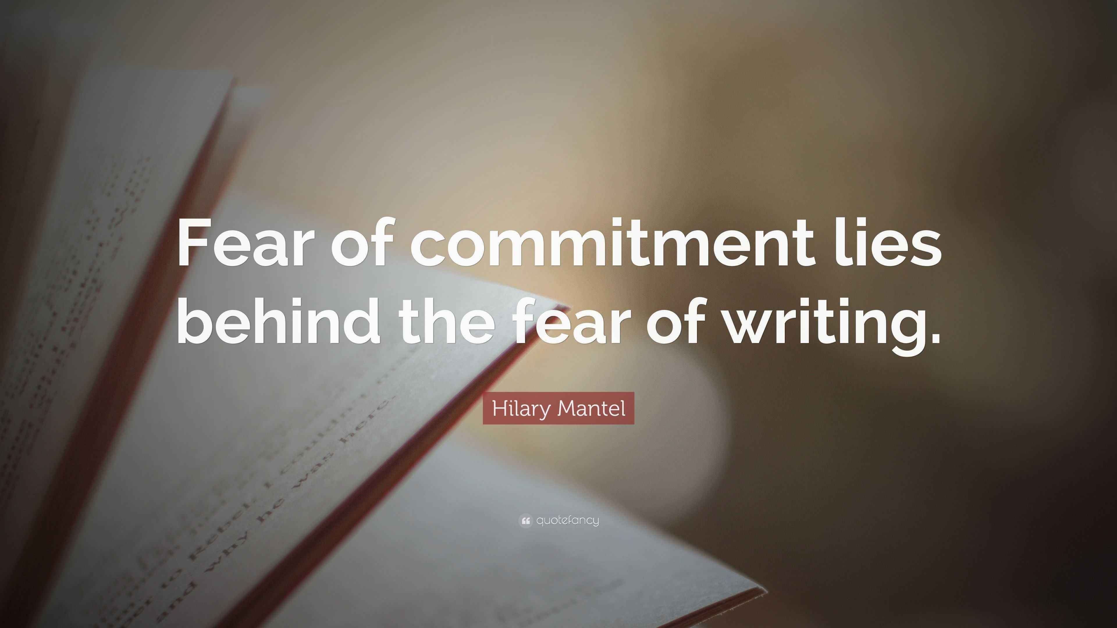 Hilary Mantel Quote: “Fear of commitment lies behind the fear of writing.”