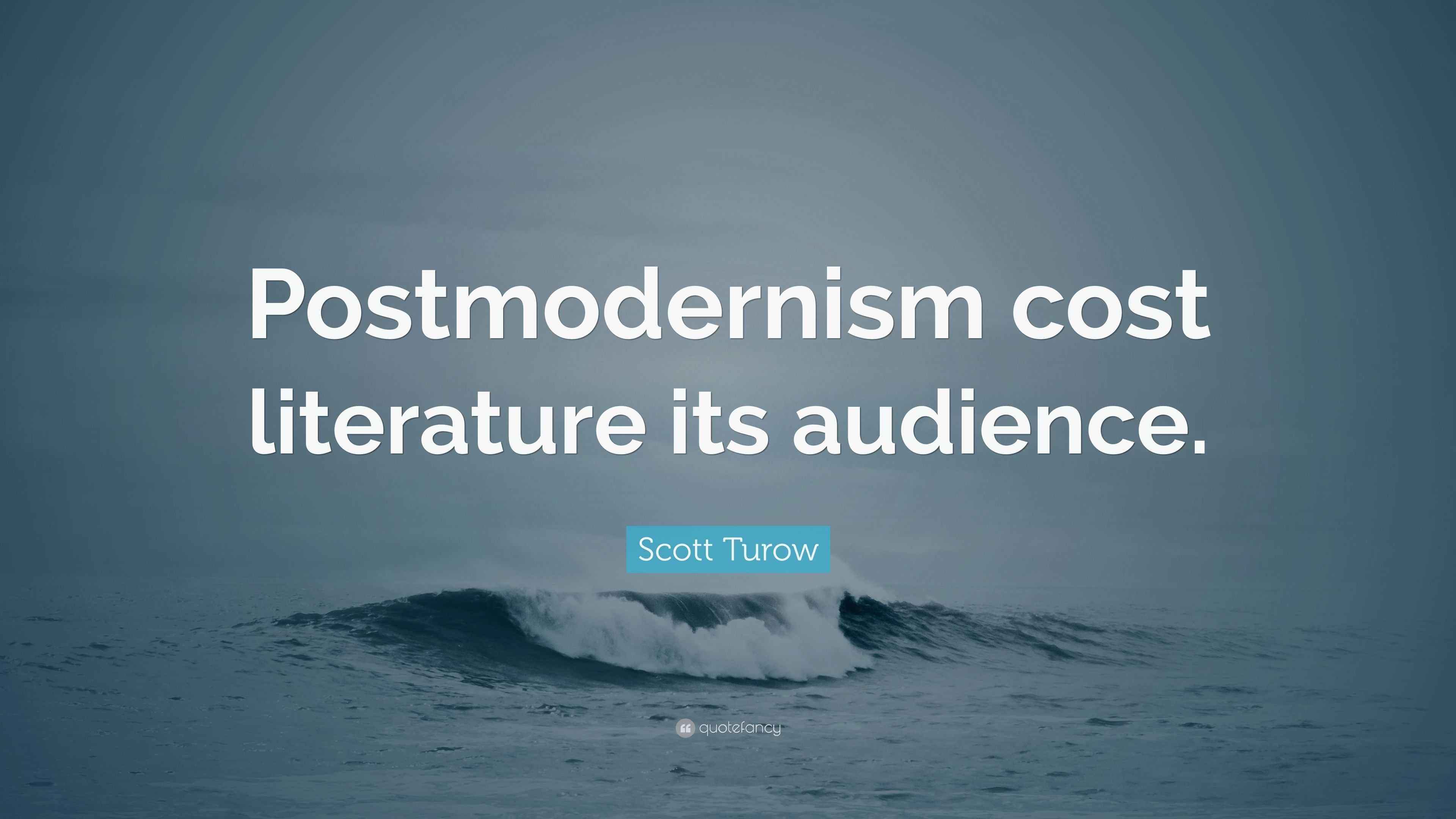 Scott Turow Quote: “Postmodernism cost literature its audience.”