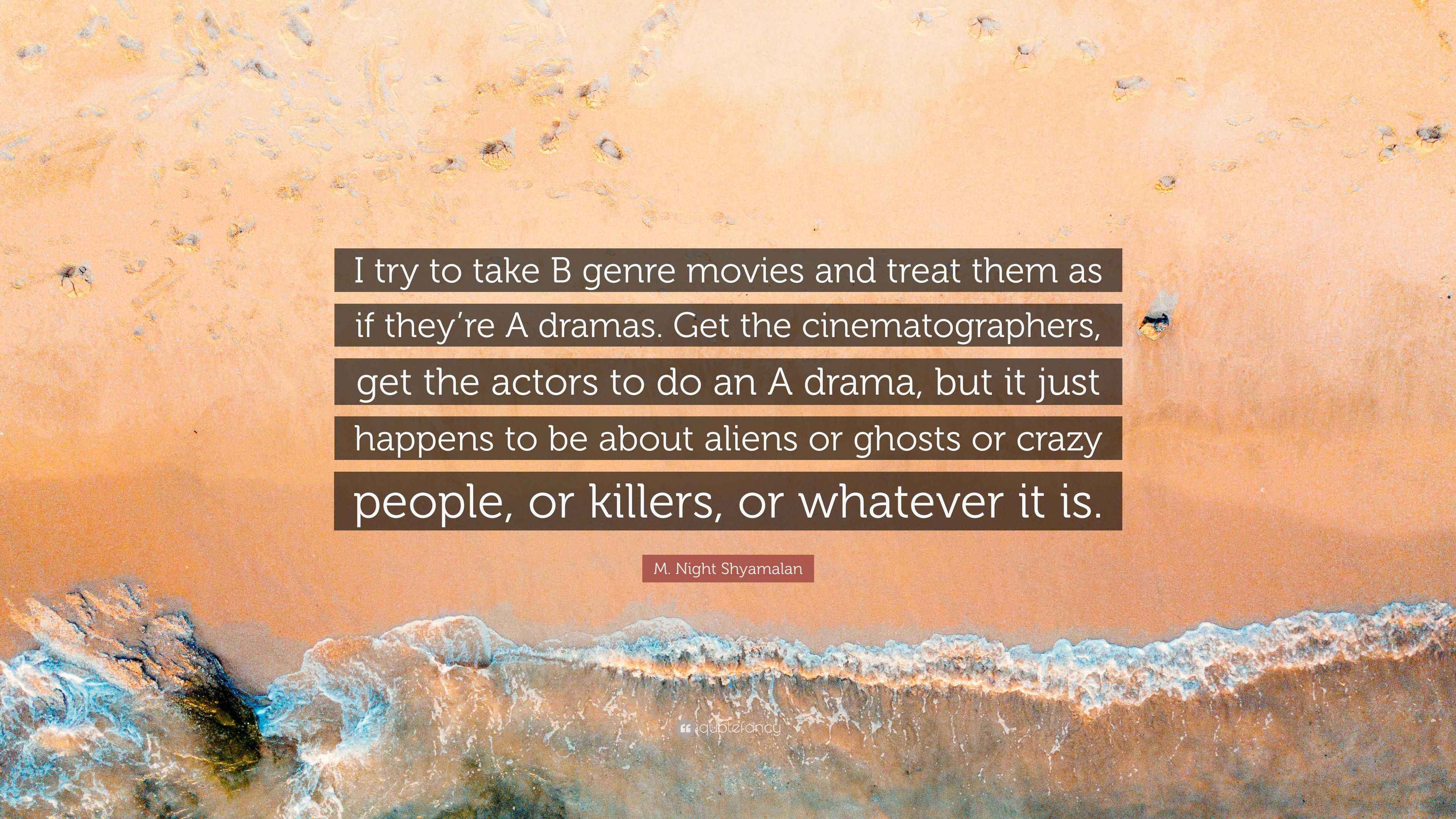 M. Night Shyamalan Quote: “I try to take B genre movies and treat them ...