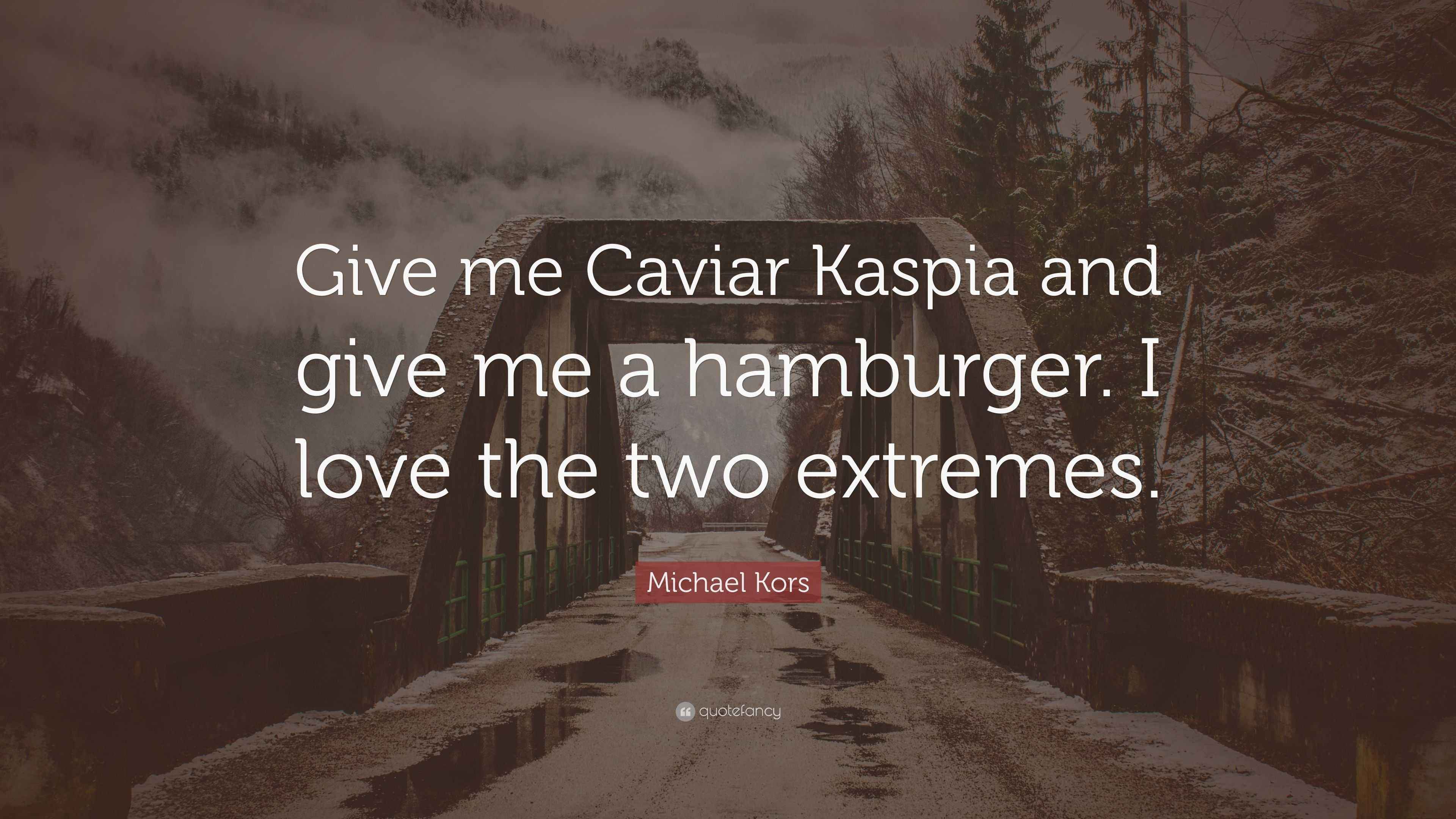 Michael Kors Quote: “Give me Caviar Kaspia and give me a hamburger. I ...