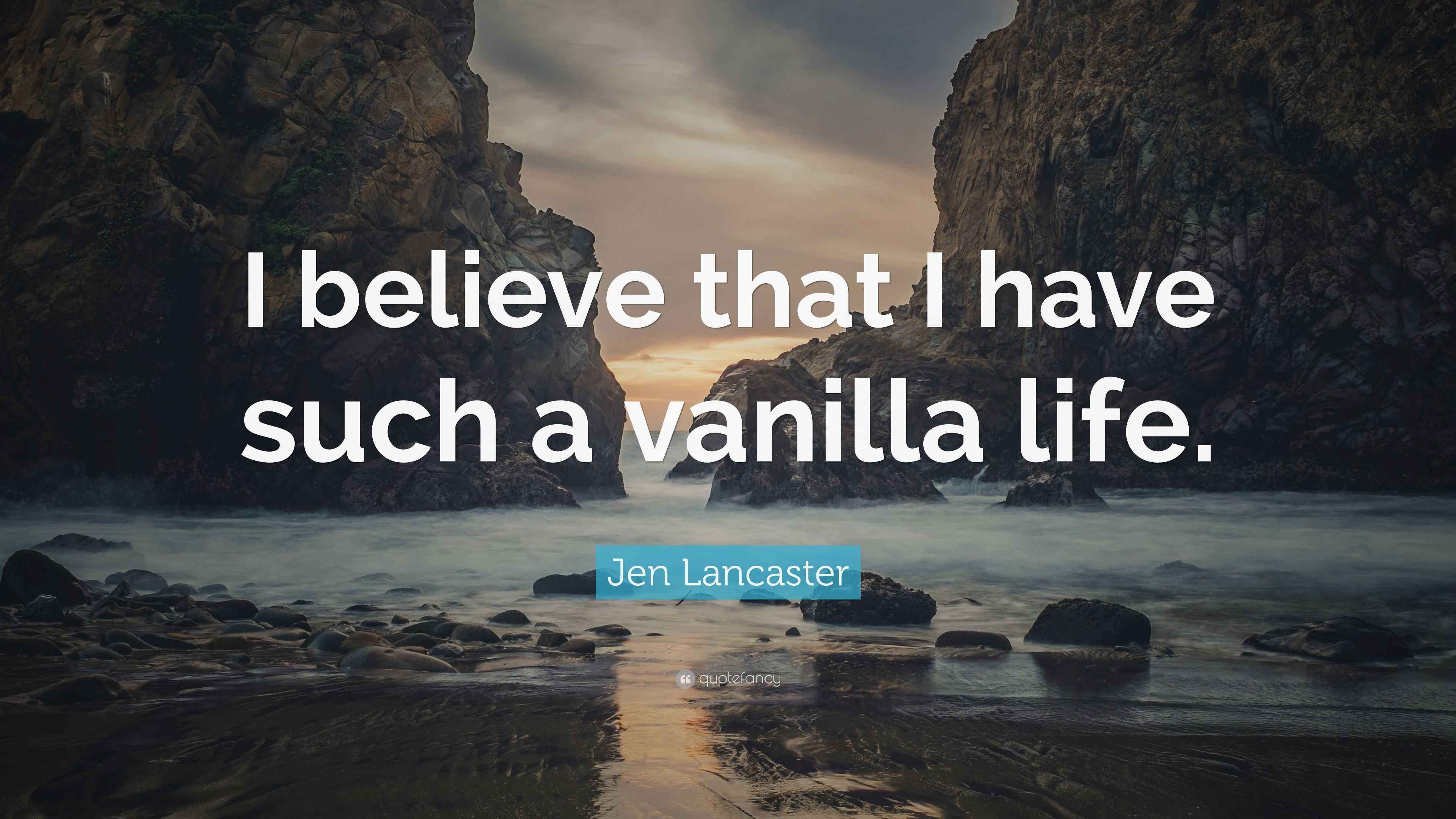 Jen Lancaster Quote: “I believe that I have such a vanilla life.”