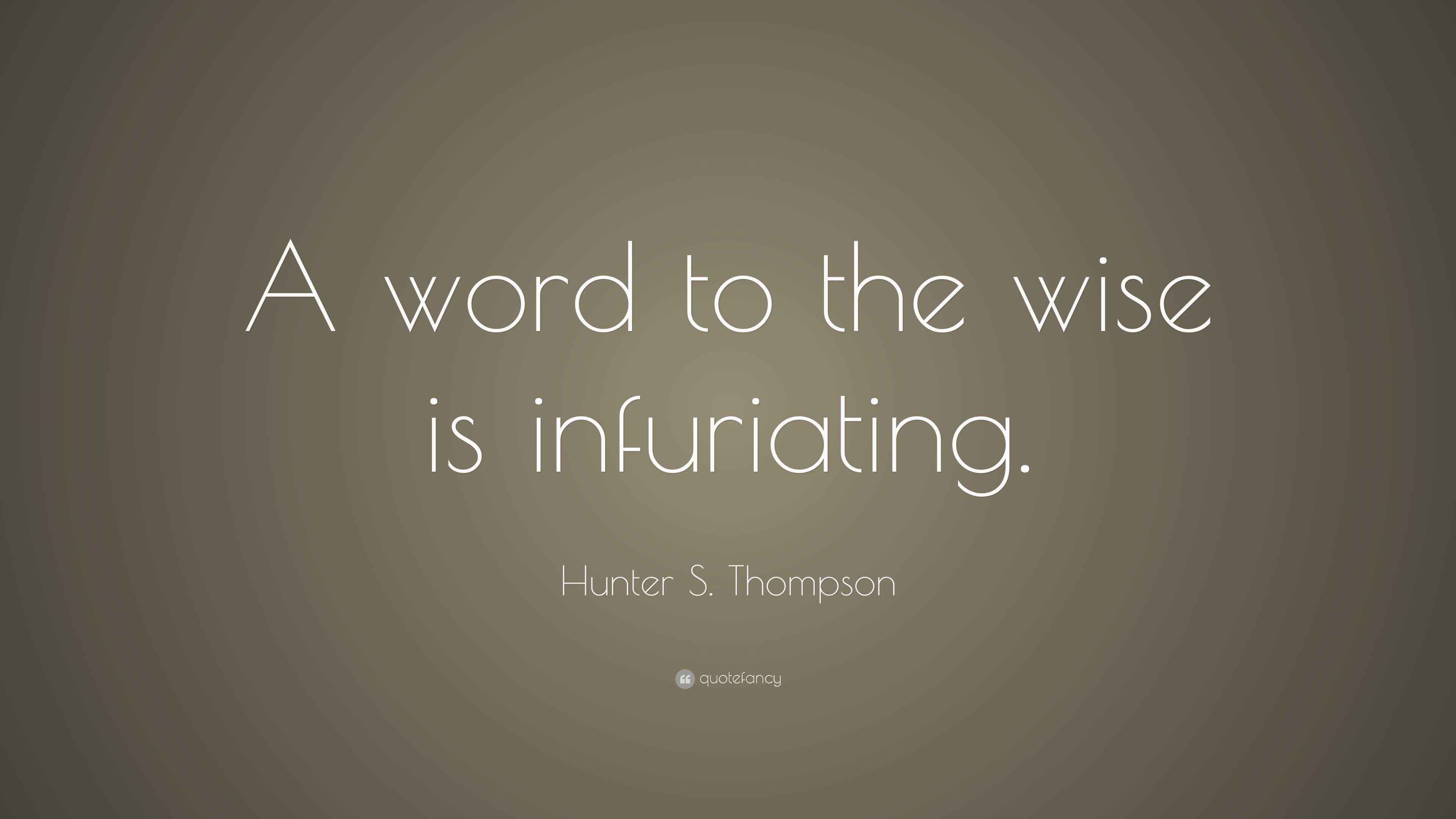 Hunter S. Thompson Quote: “A word to the wise is infuriating.”