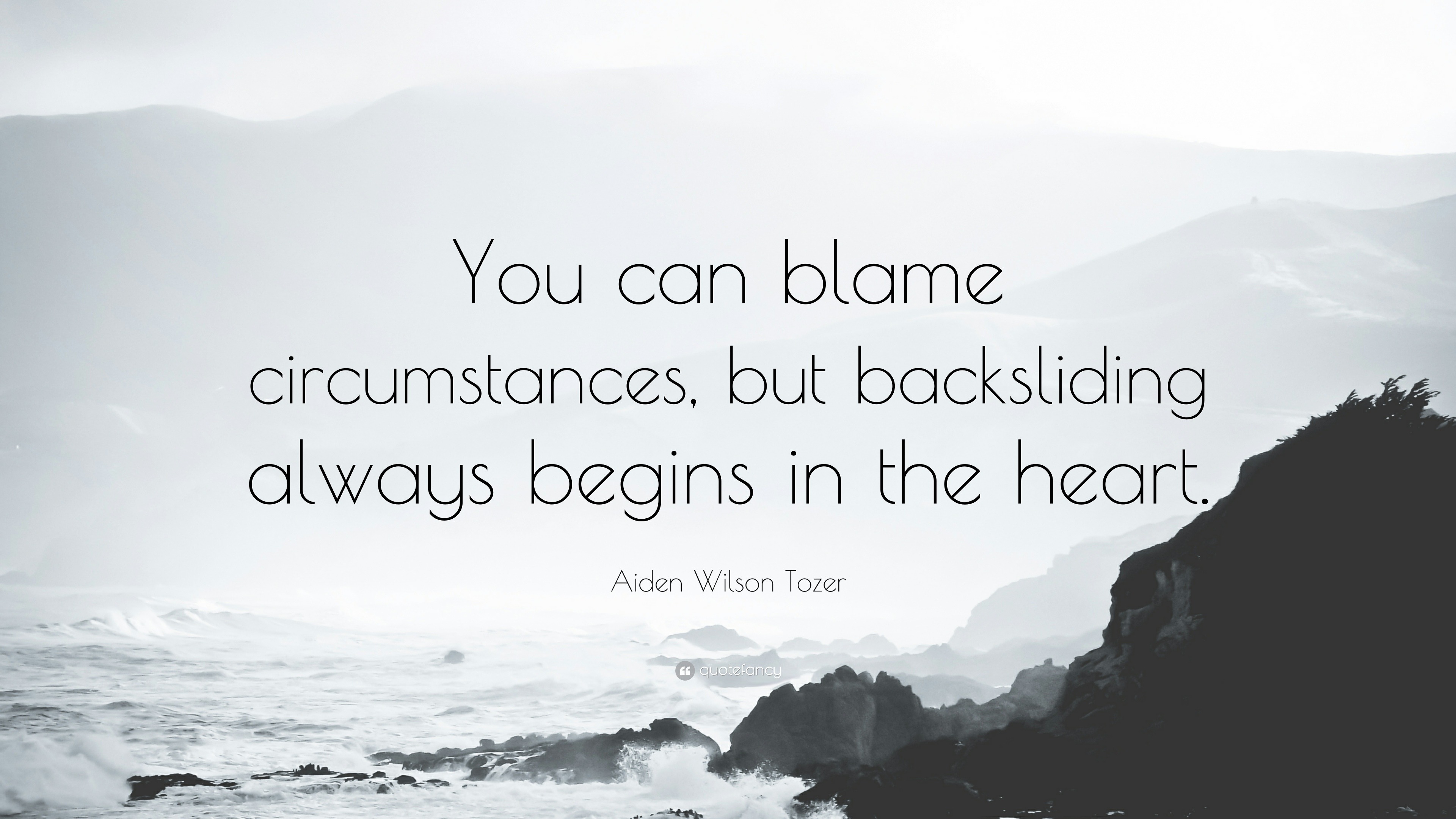 Aiden Wilson Tozer Quote: “You can blame circumstances, but backsliding ...