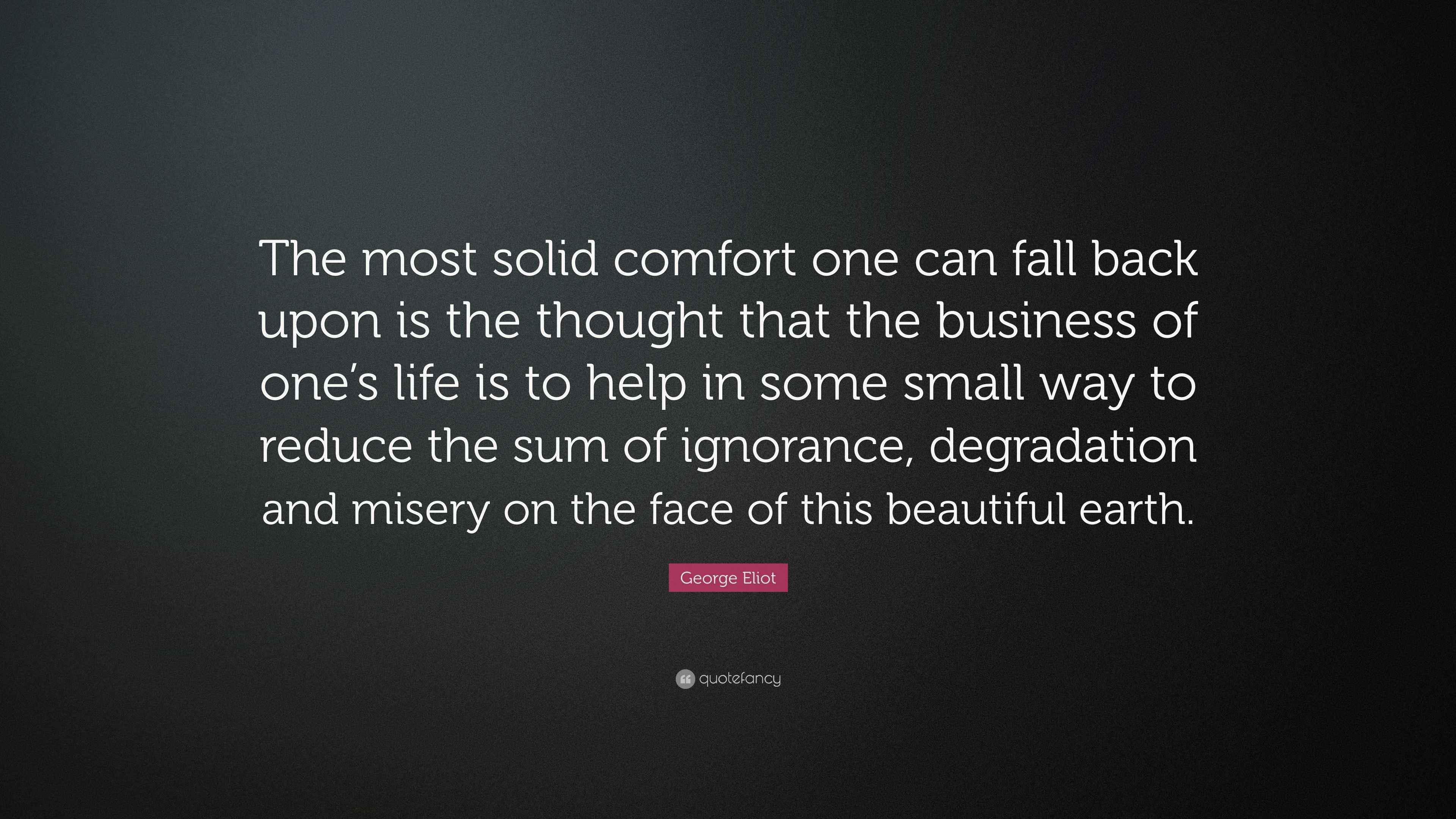 George Eliot Quote: “The most solid comfort one can fall back upon is ...