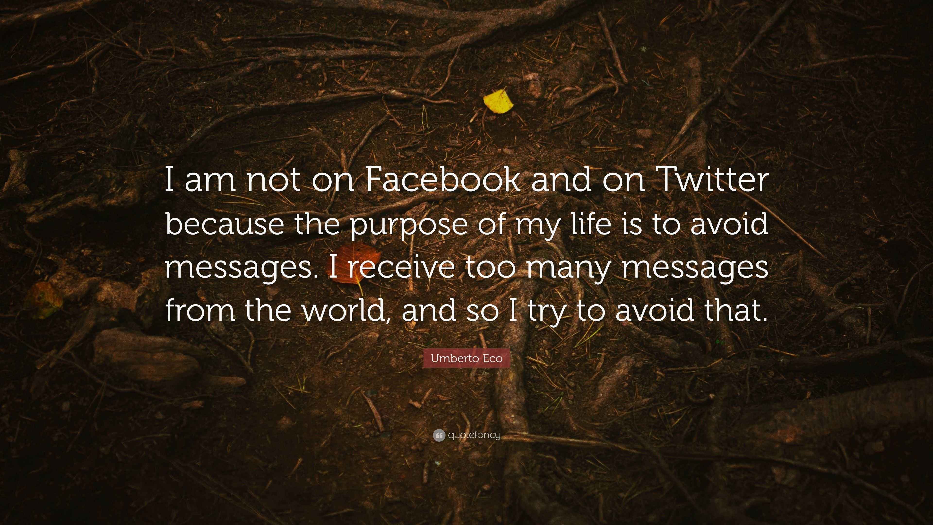 Umberto Eco Quote: “I am not on Facebook and on Twitter because the ...