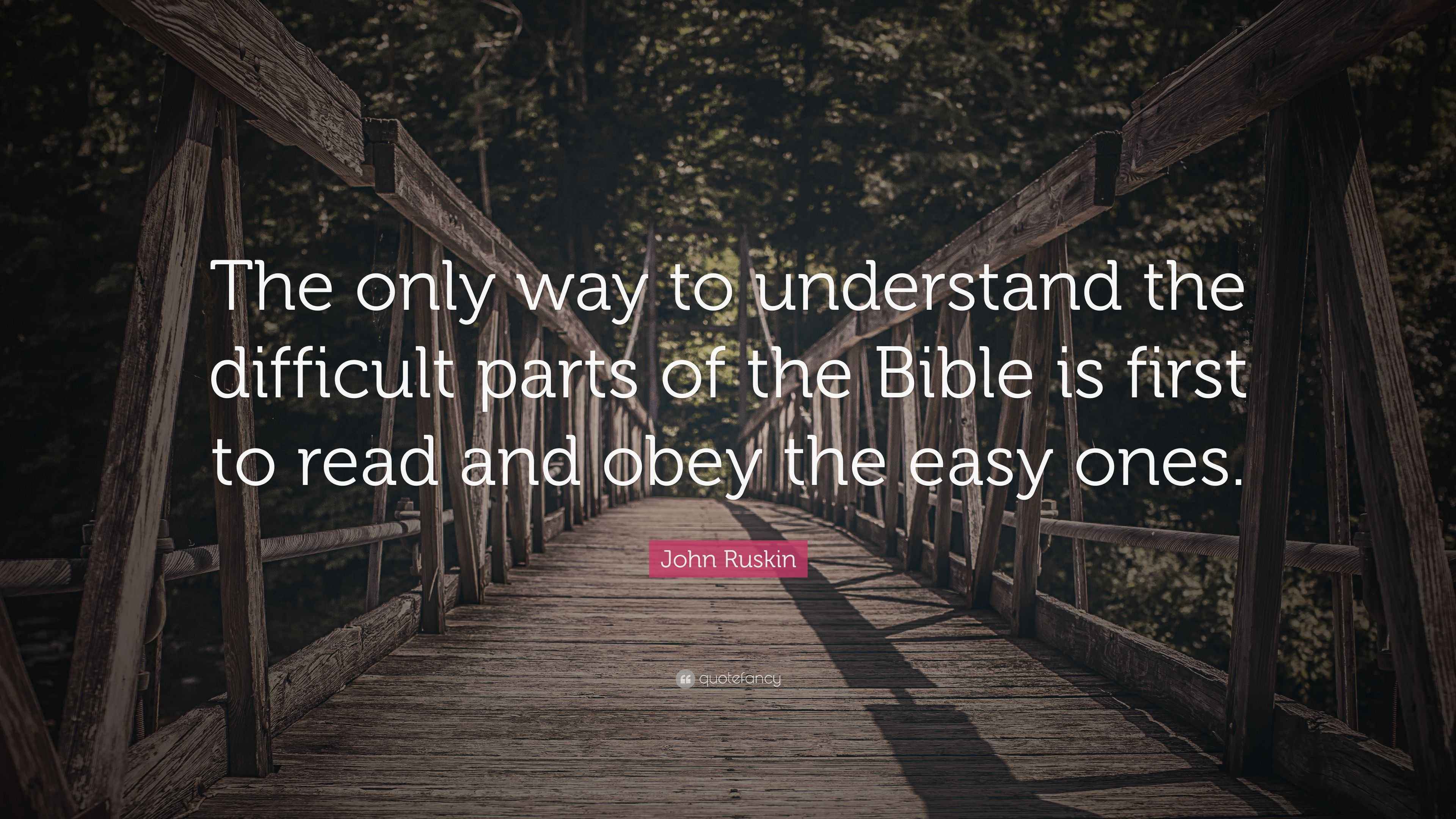 John Ruskin Quote: “The only way to understand the difficult parts of ...