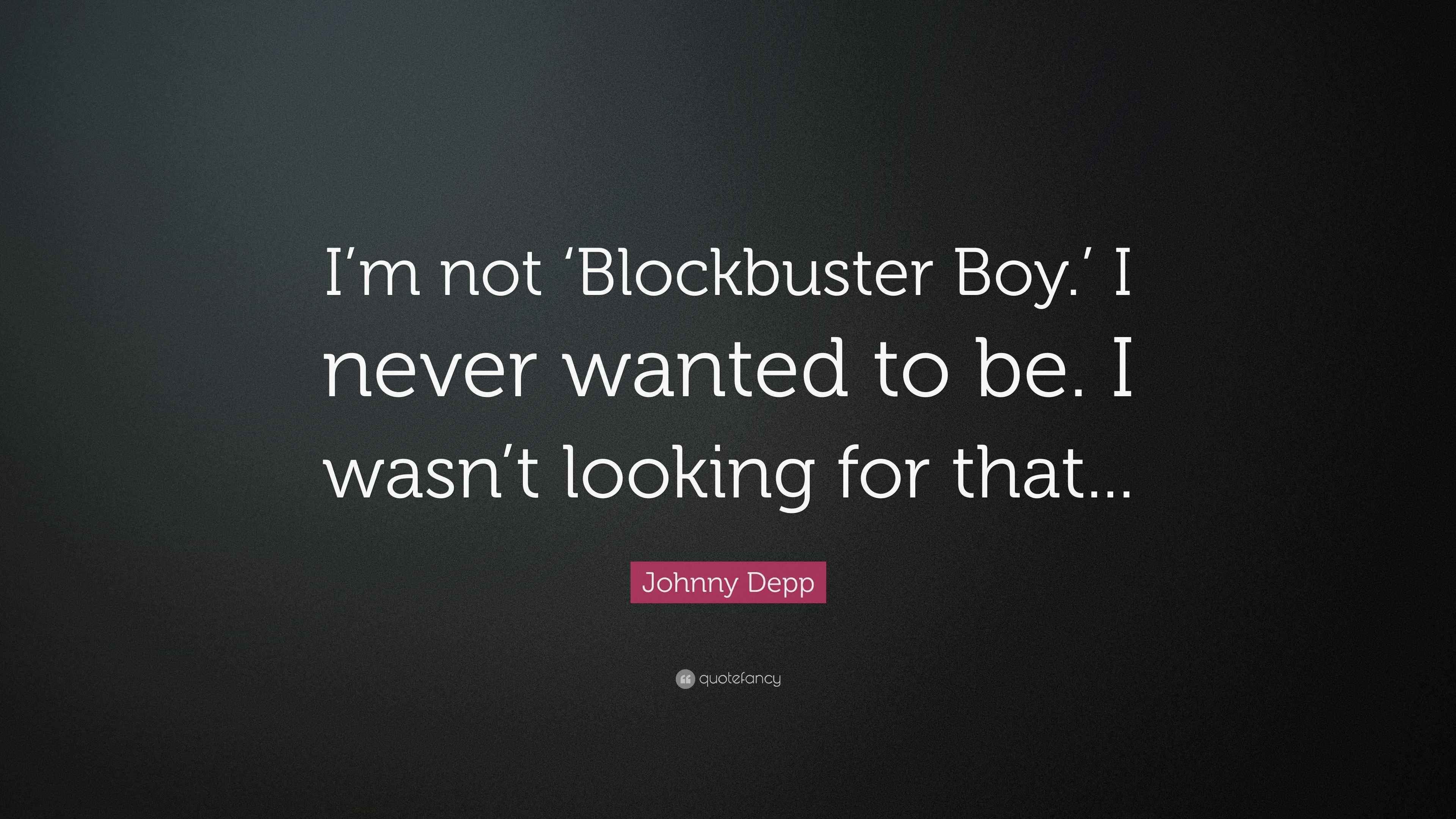 Johnny Depp Quote: “I’m not ‘Blockbuster Boy.’ I never wanted to be. I ...