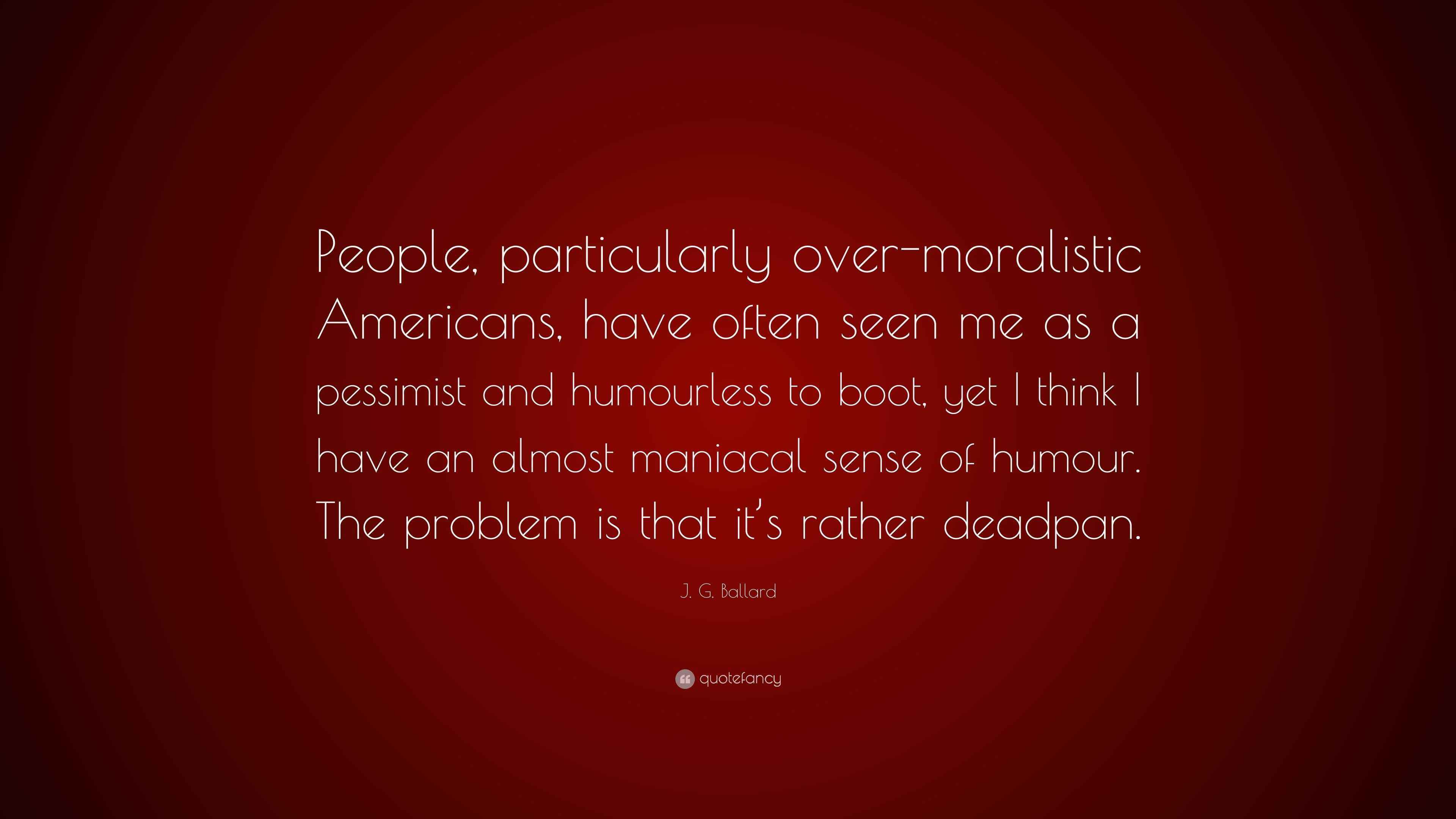 J. G. Ballard Quote: “People, particularly over-moralistic Americans ...