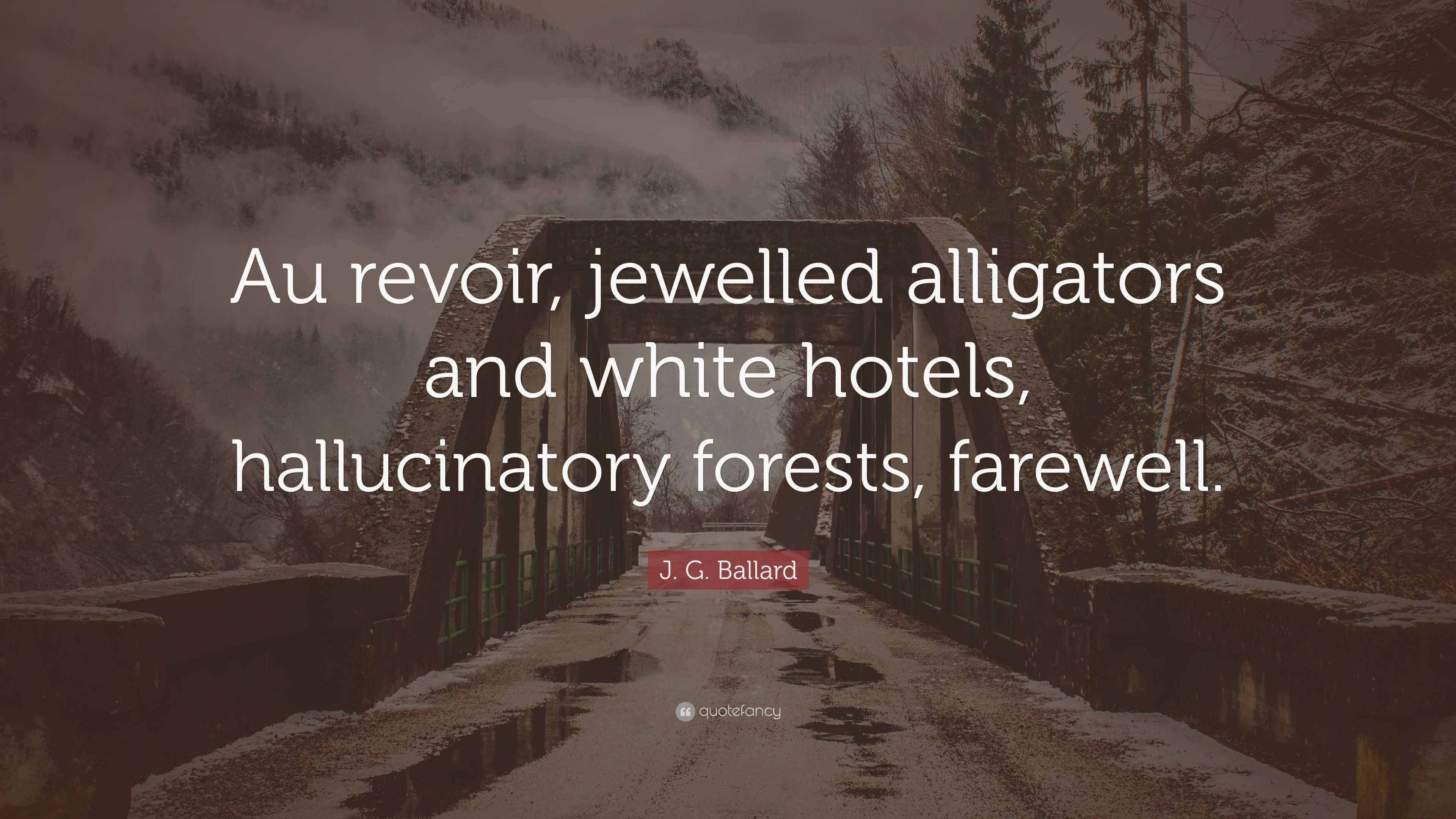 J. G. Ballard Quote: “Au revoir, jewelled alligators and white hotels ...