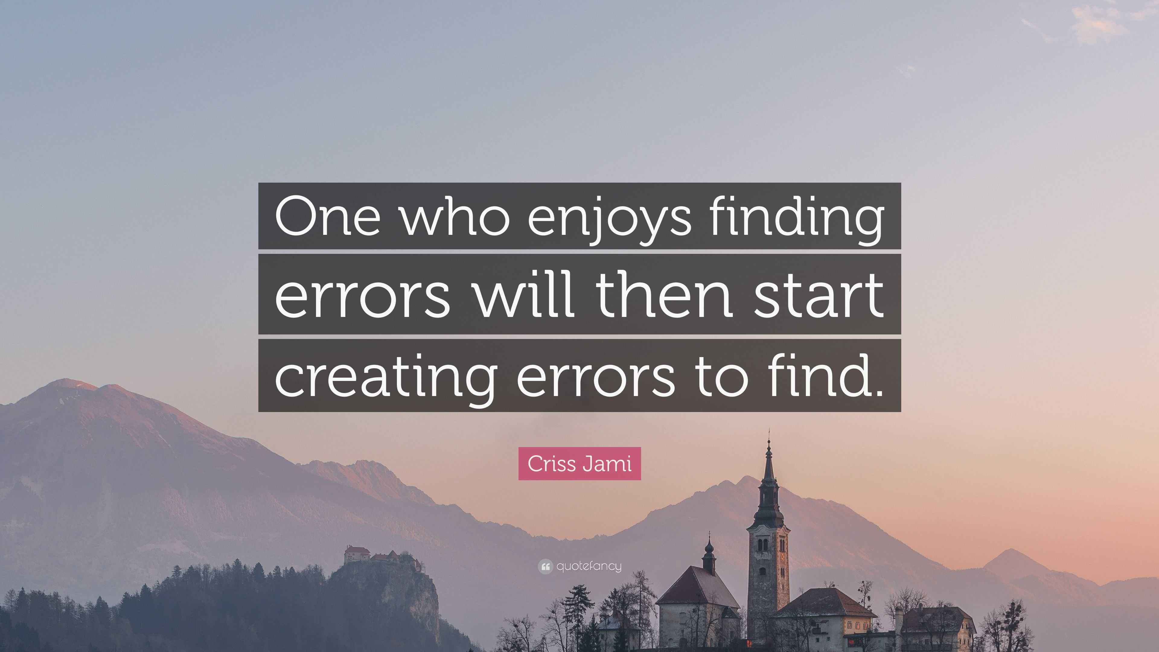 Criss Jami Quote: “One who enjoys finding errors will then start ...
