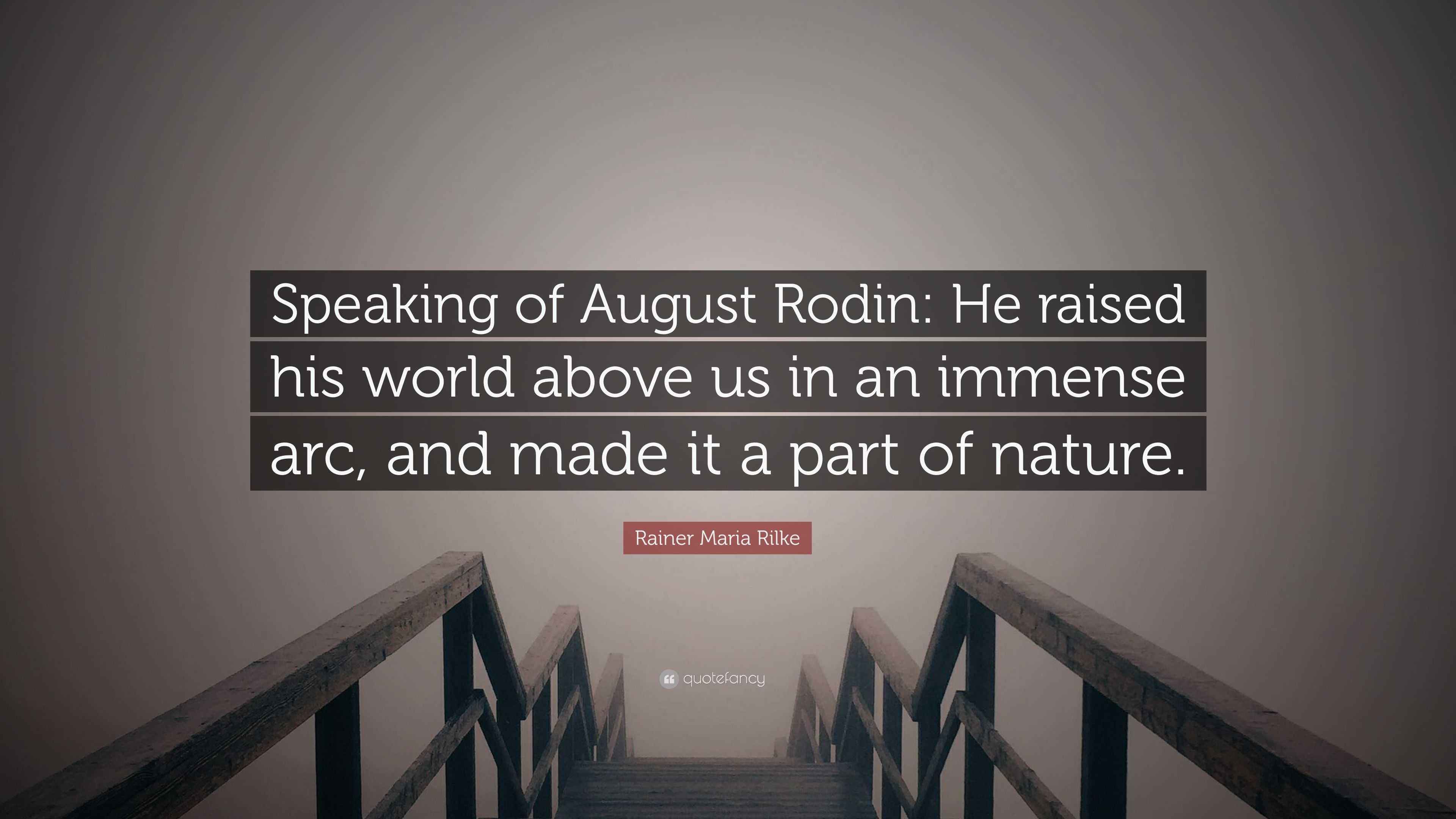 Rainer Maria Rilke Quote: “Speaking of August Rodin: He raised his ...