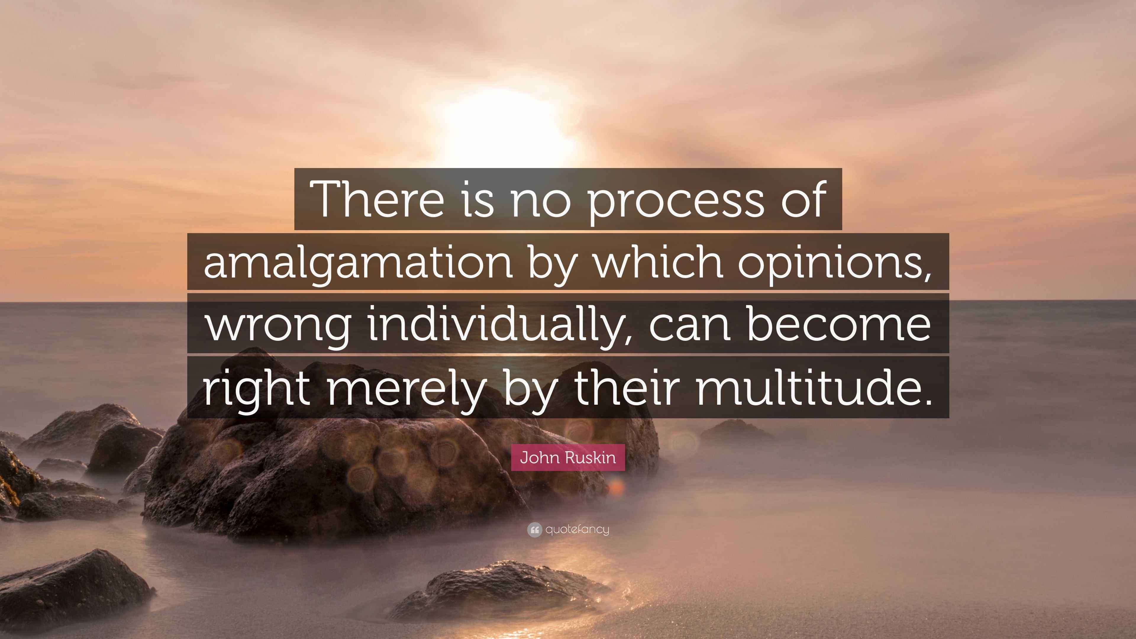John Ruskin Quote: “There is no process of amalgamation by which ...