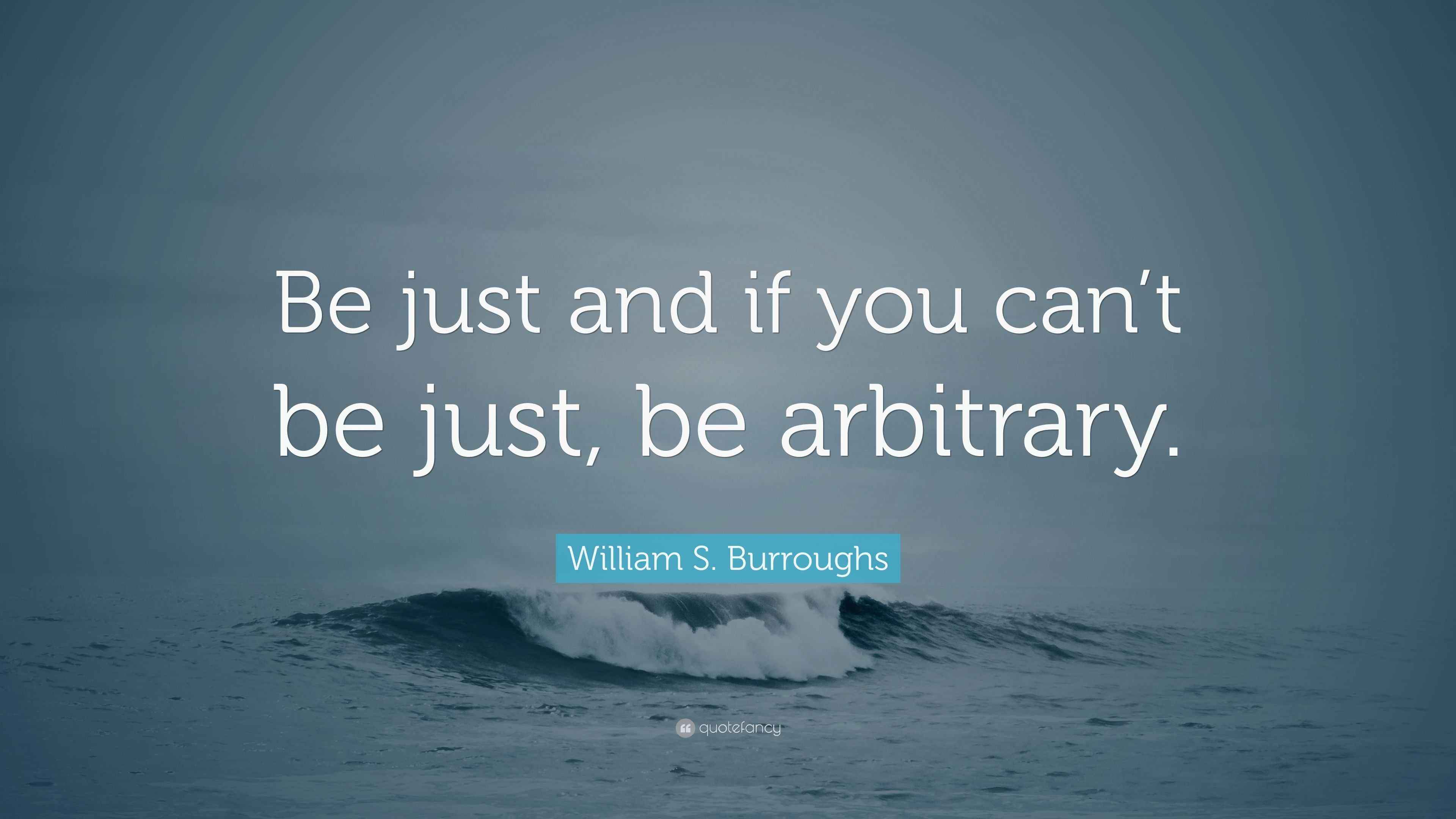 William S. Burroughs Quote: “Be just and if you can’t be just, be ...