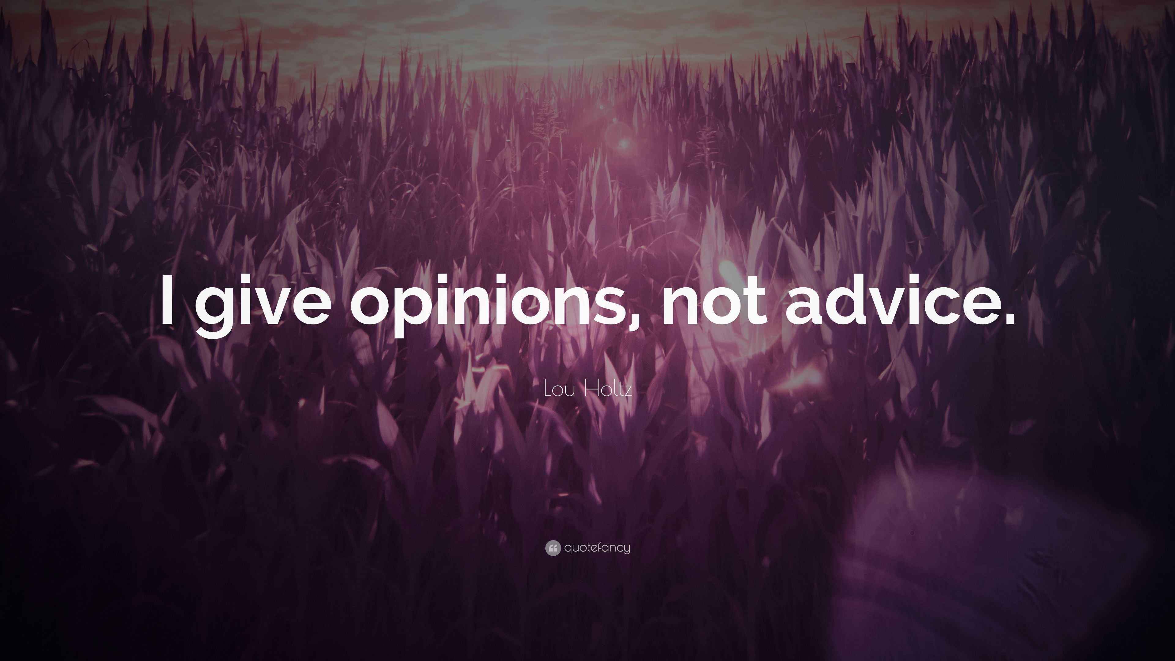 Lou Holtz Quote: “I give opinions, not advice.”