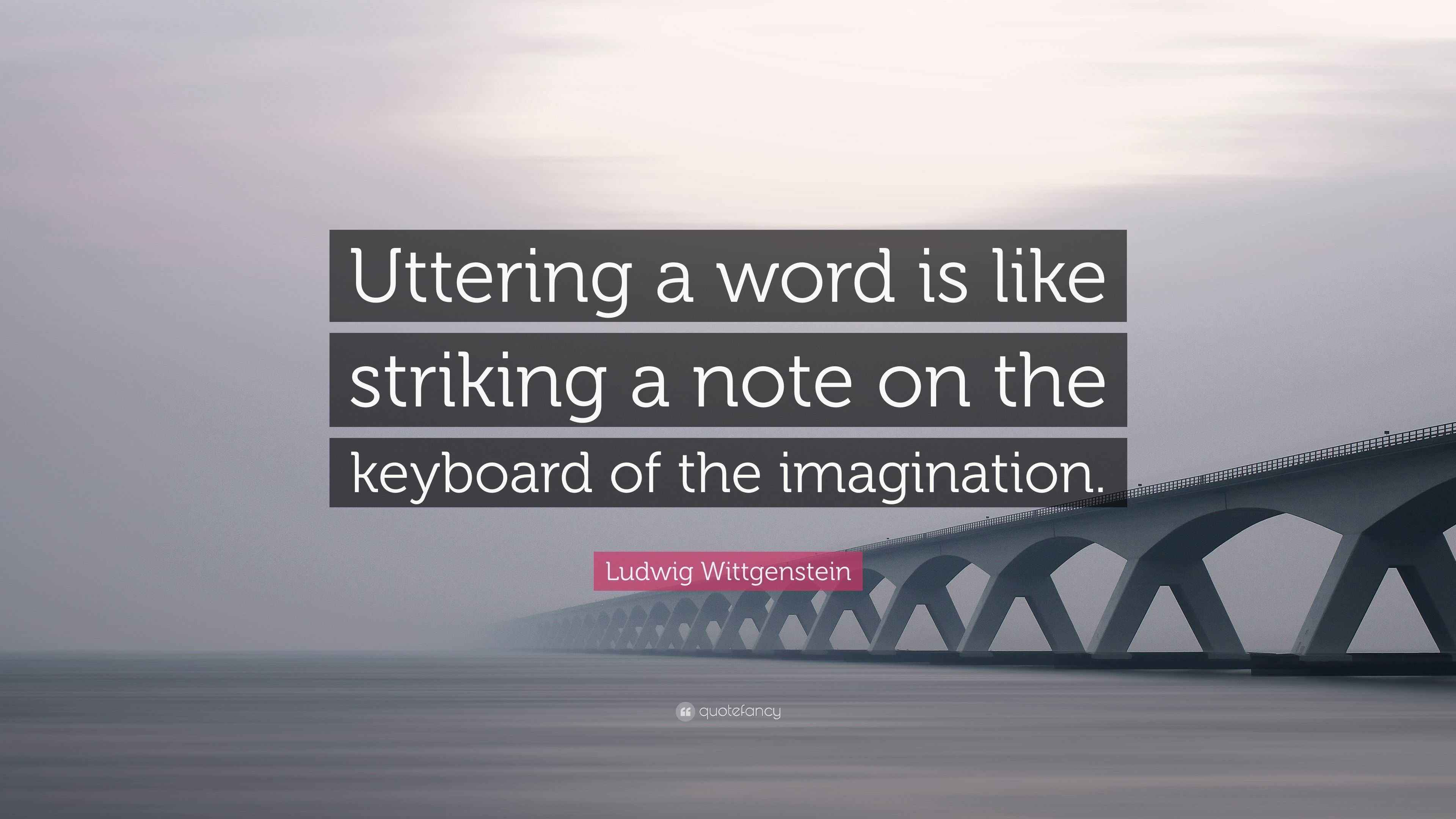 Ludwig Wittgenstein Quote: “Uttering a word is like striking a note on ...