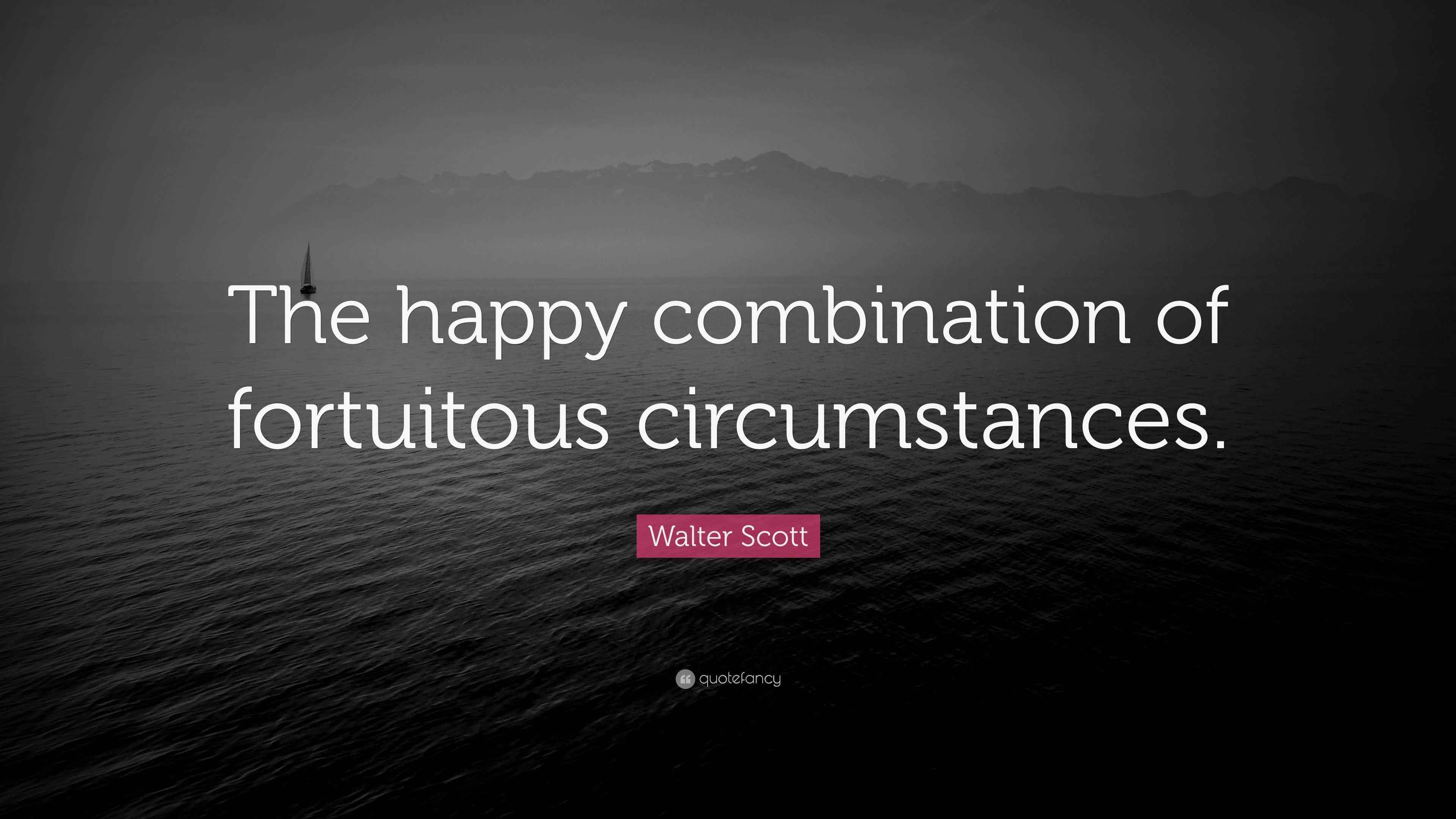 Walter Scott Quote: “The happy combination of fortuitous circumstances.”