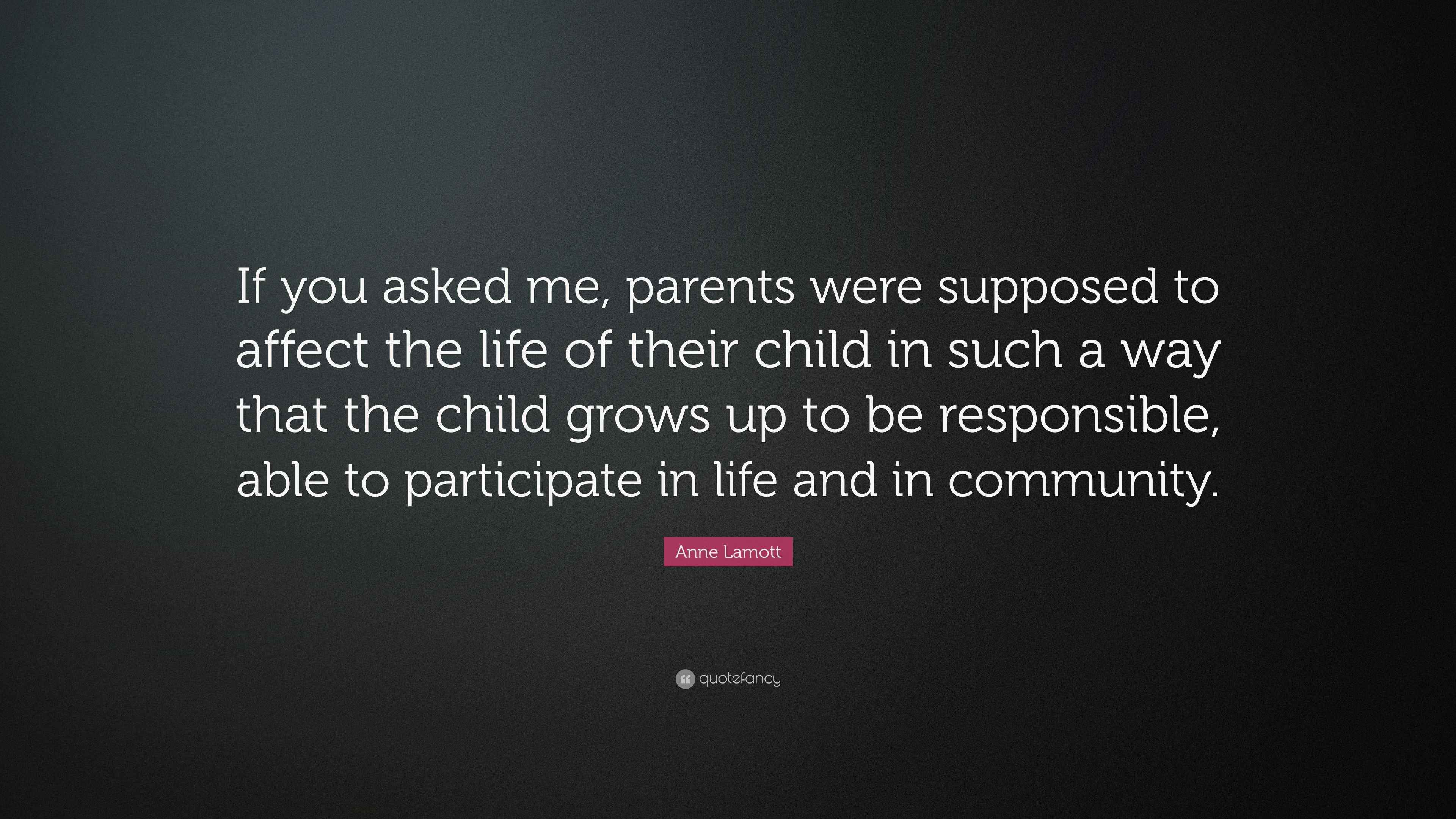 Anne Lamott Quote: “If you asked me, parents were supposed to affect ...