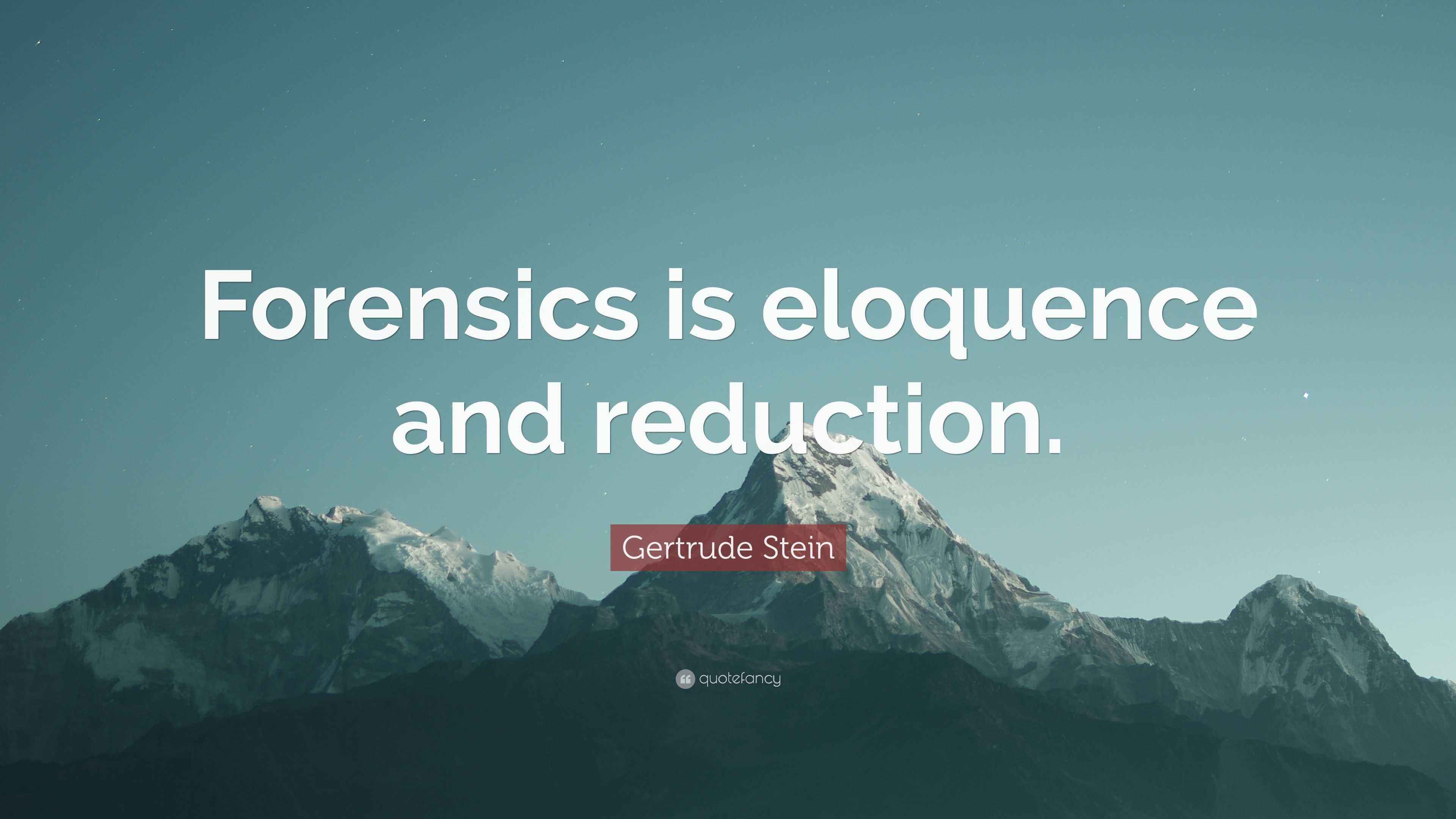 Gertrude Stein Quote: “Forensics is eloquence and reduction.”