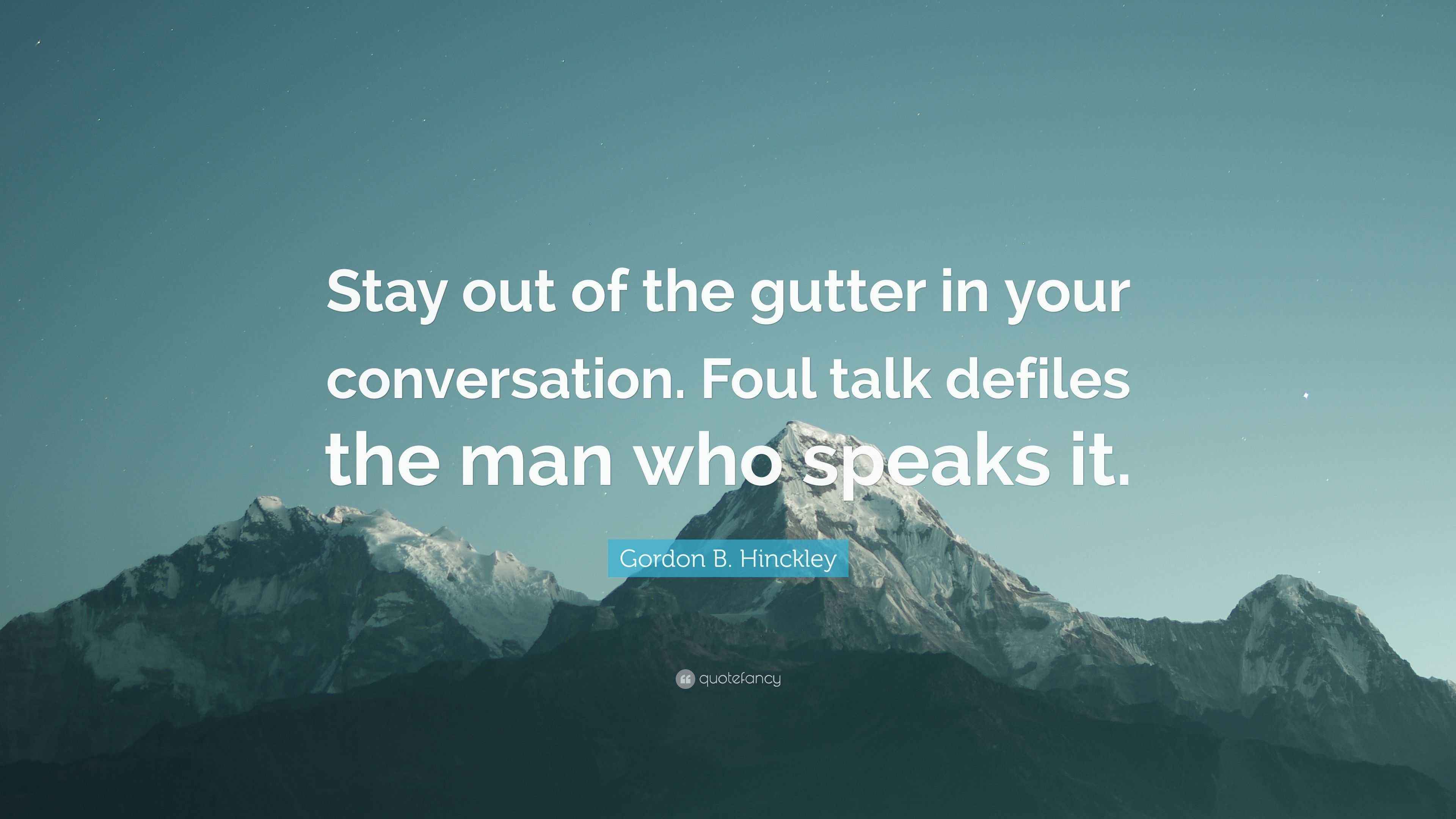 Gordon B. Hinckley Quote: “Stay out of the gutter in your conversation ...