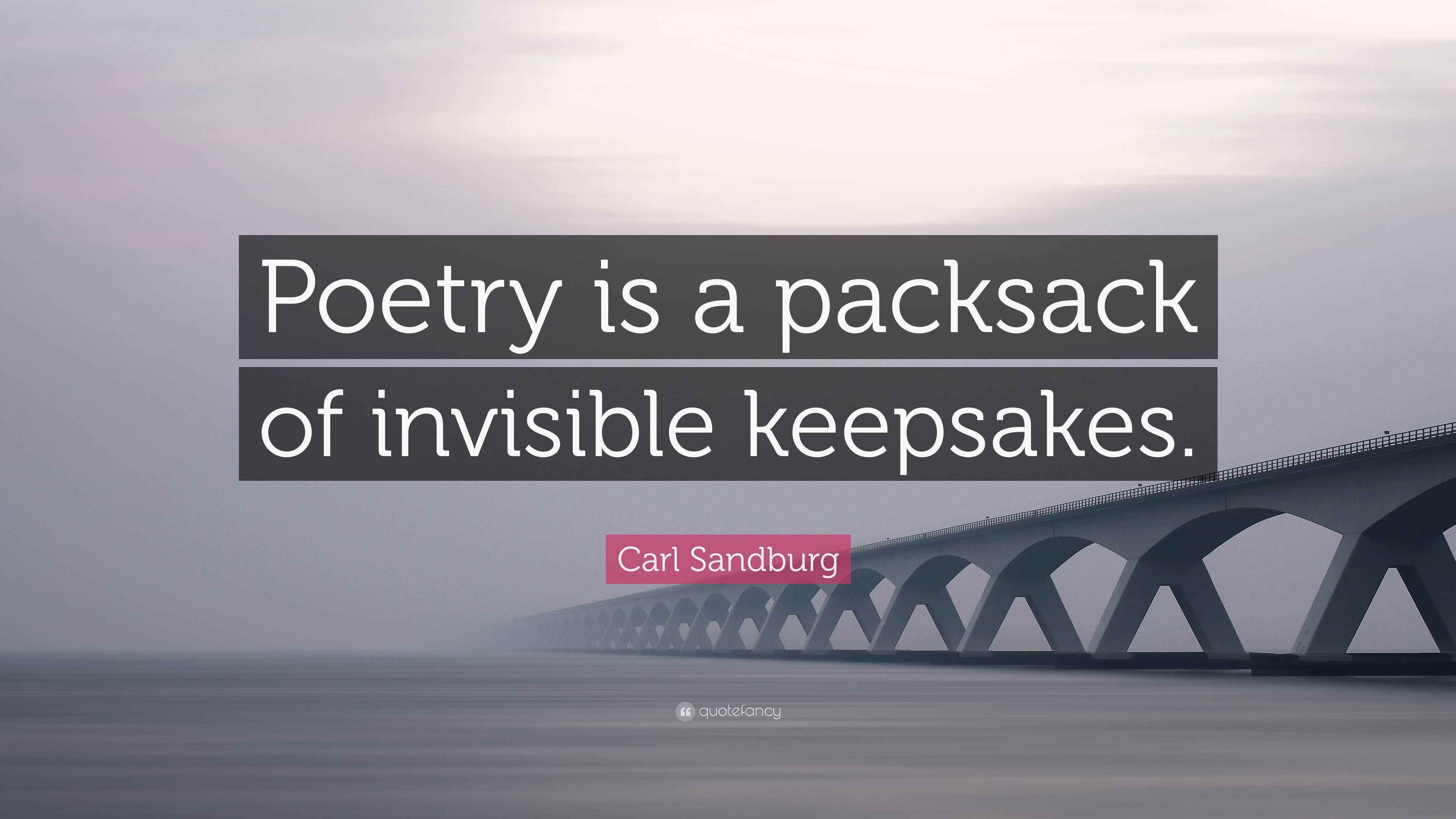 Carl Sandburg Quote: “Poetry is a packsack of invisible keepsakes.”