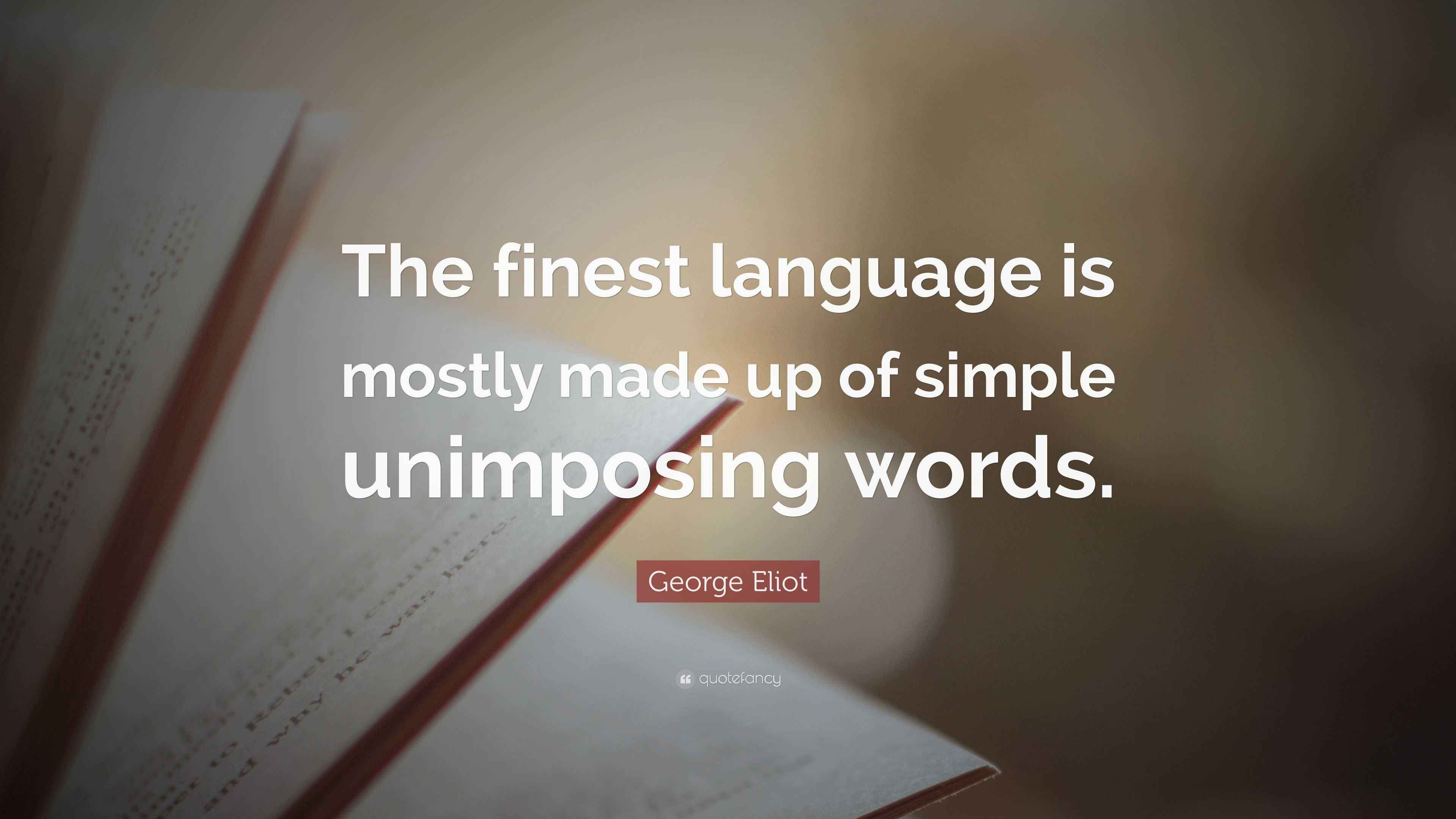 George Eliot Quote: “The finest language is mostly made up of simple ...