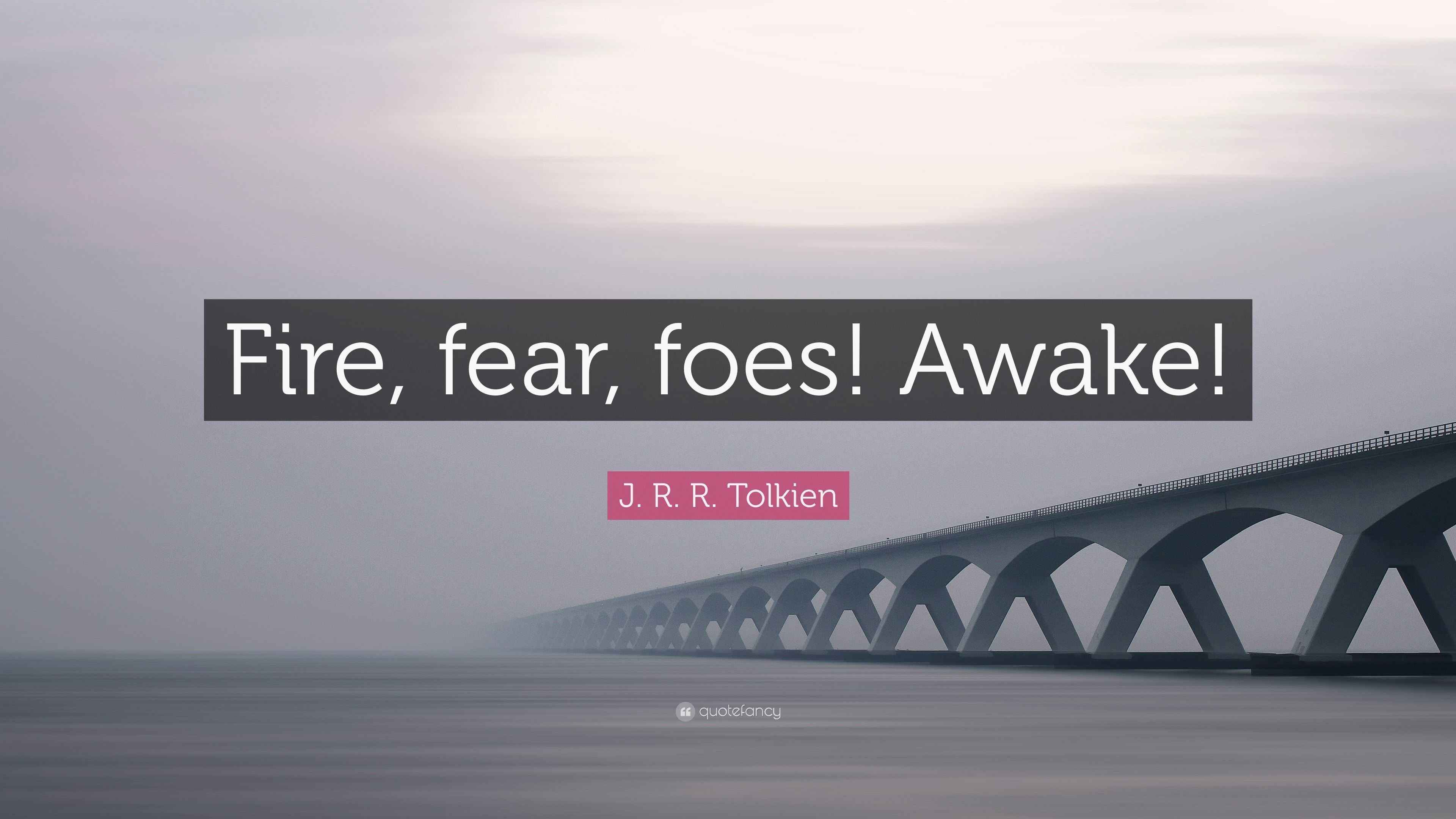 J. R. R. Tolkien Quote: “Fire, fear, foes! Awake!”