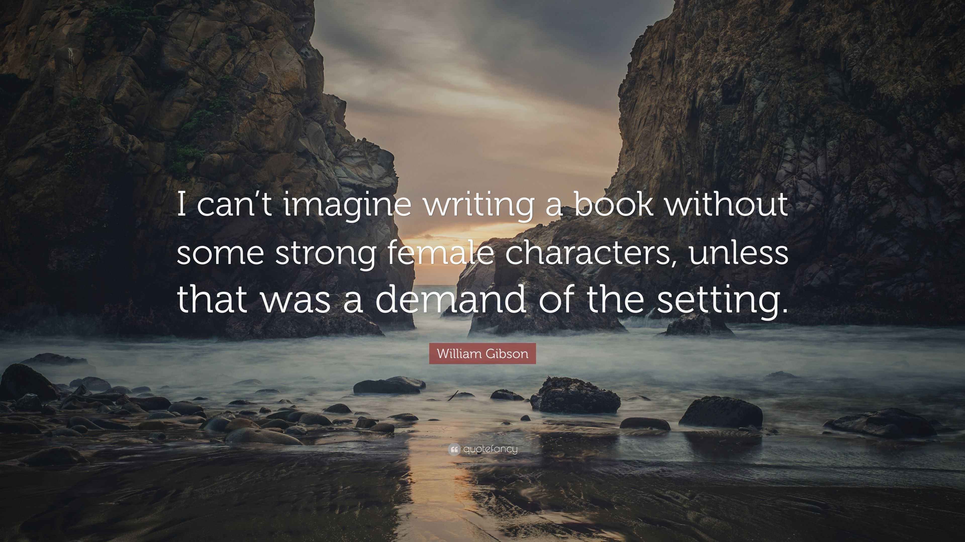 William Gibson Quote: “I can’t imagine writing a book without some ...