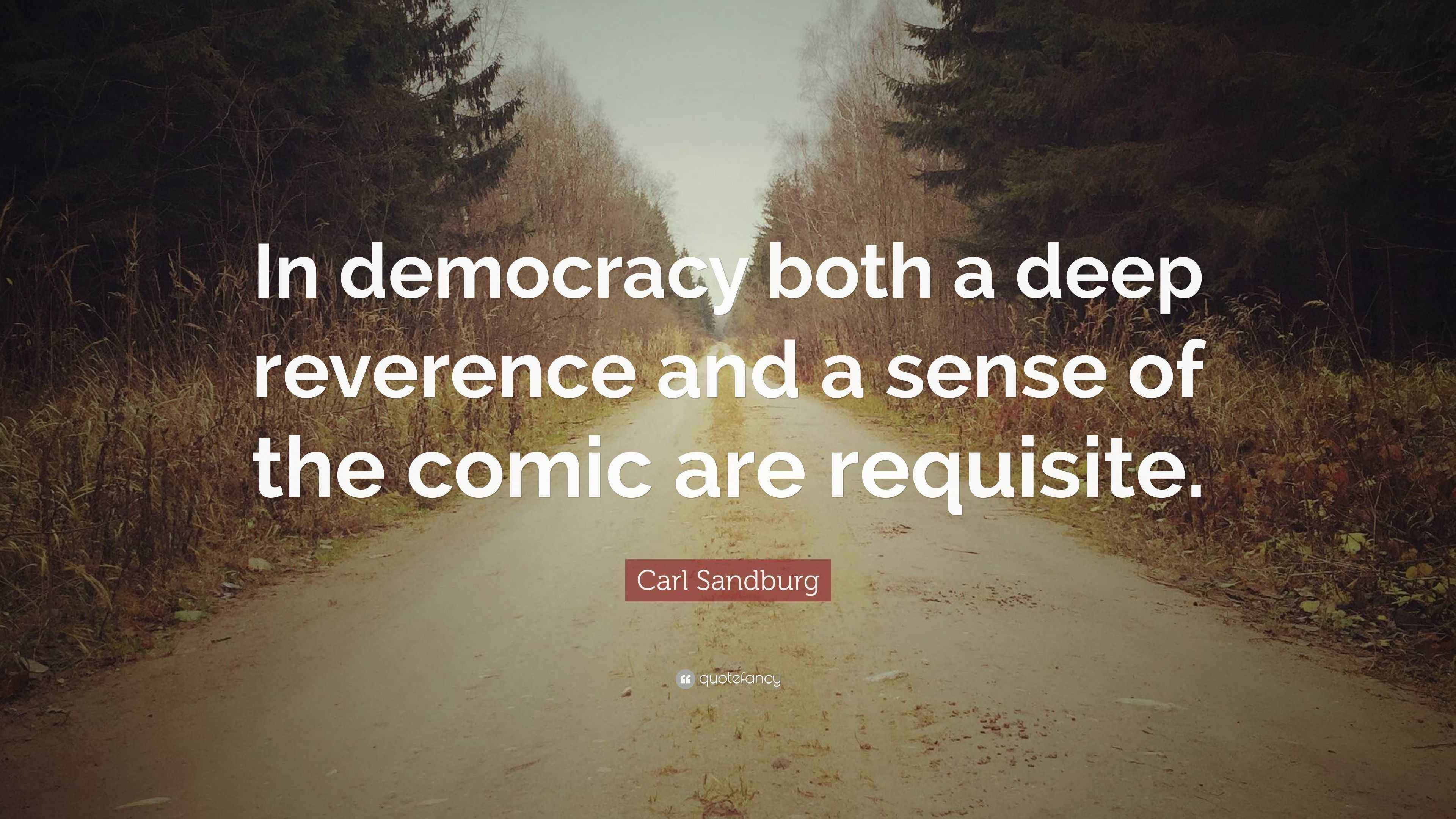 Carl Sandburg Quote: “In democracy both a deep reverence and a sense of ...