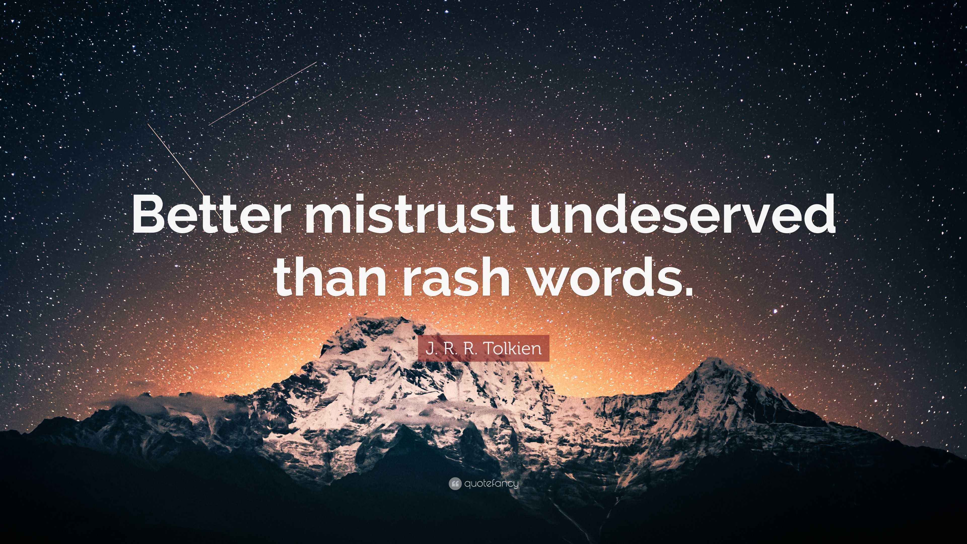 J. R. R. Tolkien Quote: “Better mistrust undeserved than rash words.”
