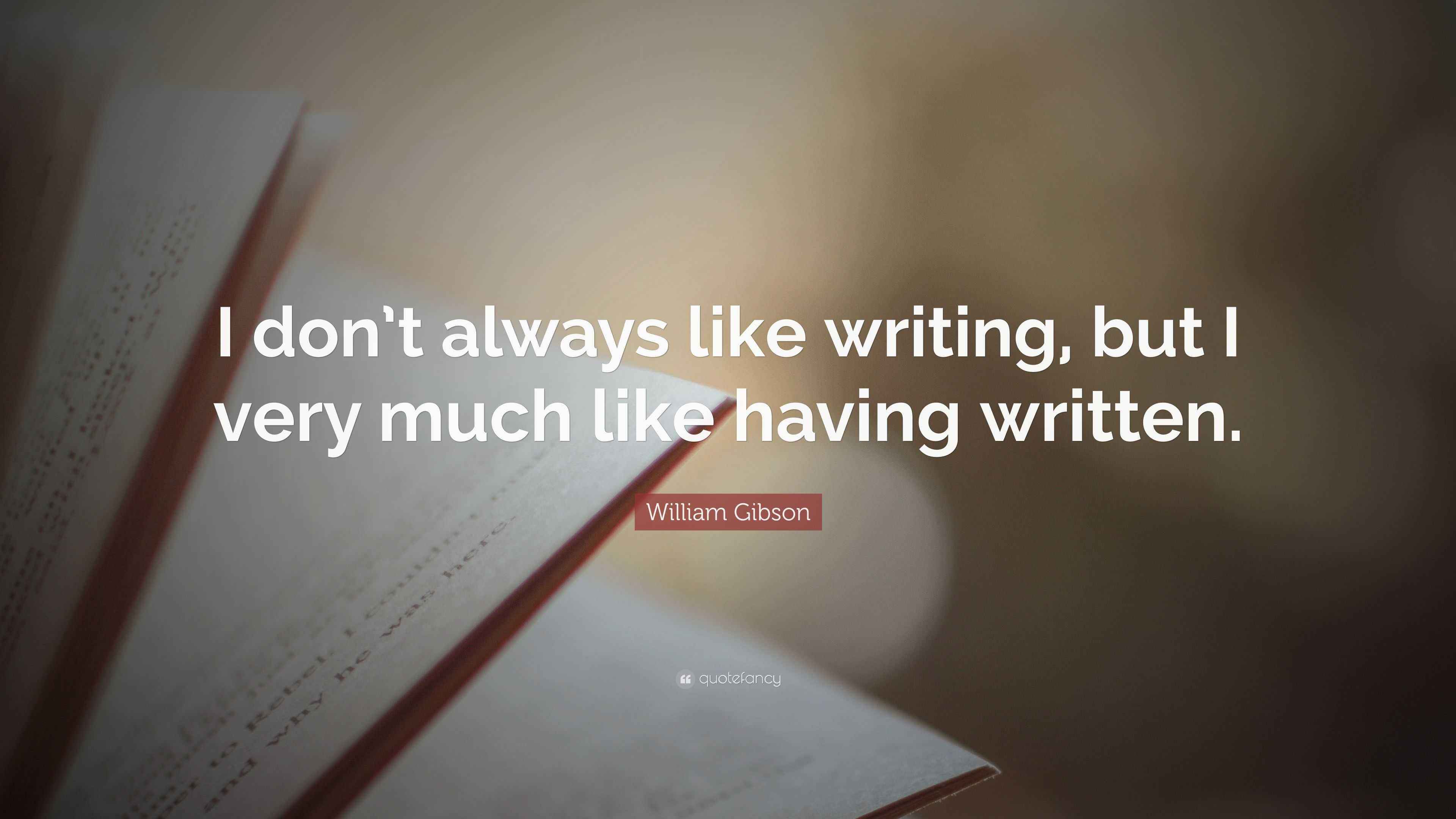 William Gibson Quote: “I don’t always like writing, but I very much ...