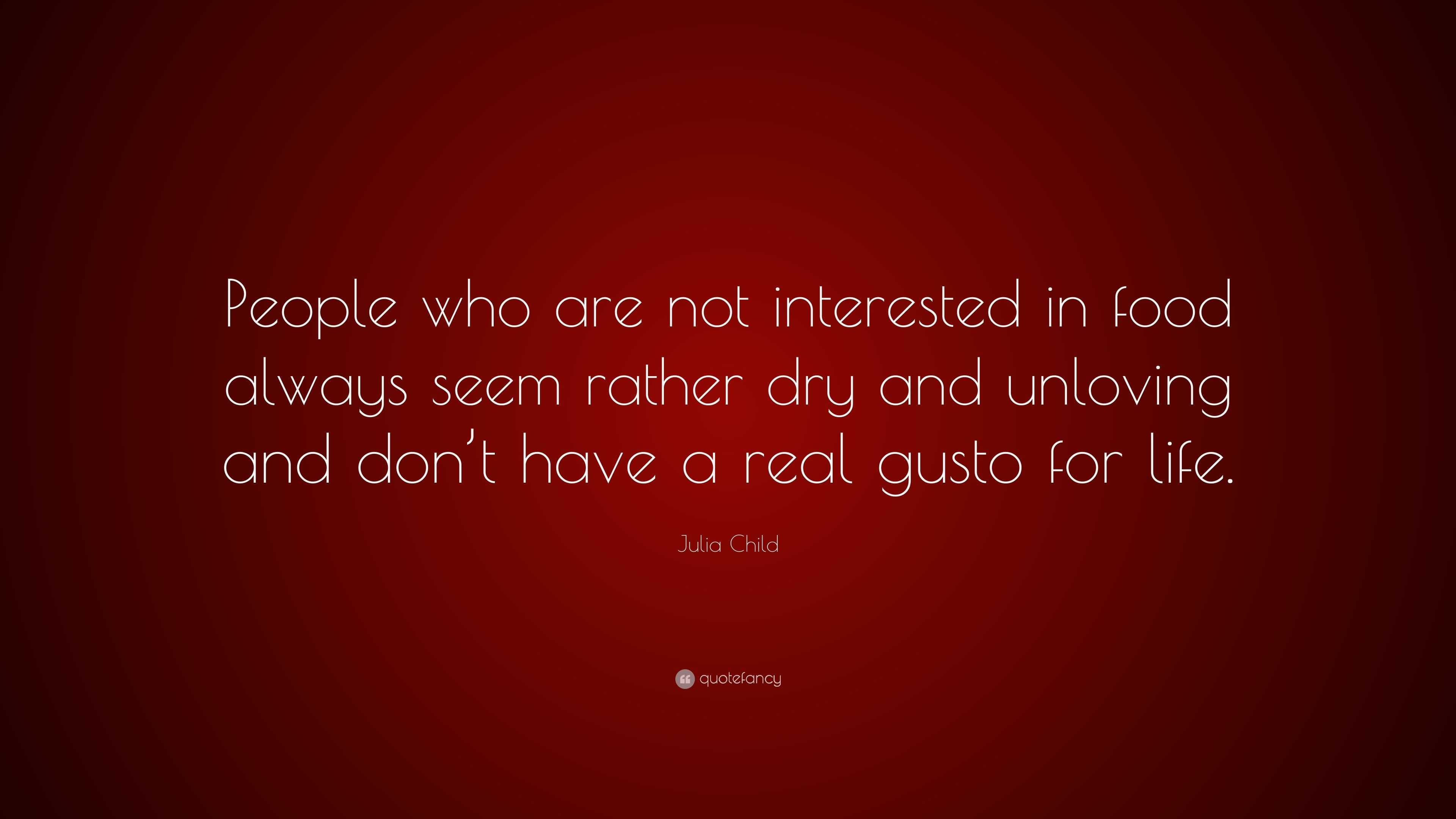 Julia Child Quote: “People who are not interested in food always seem ...
