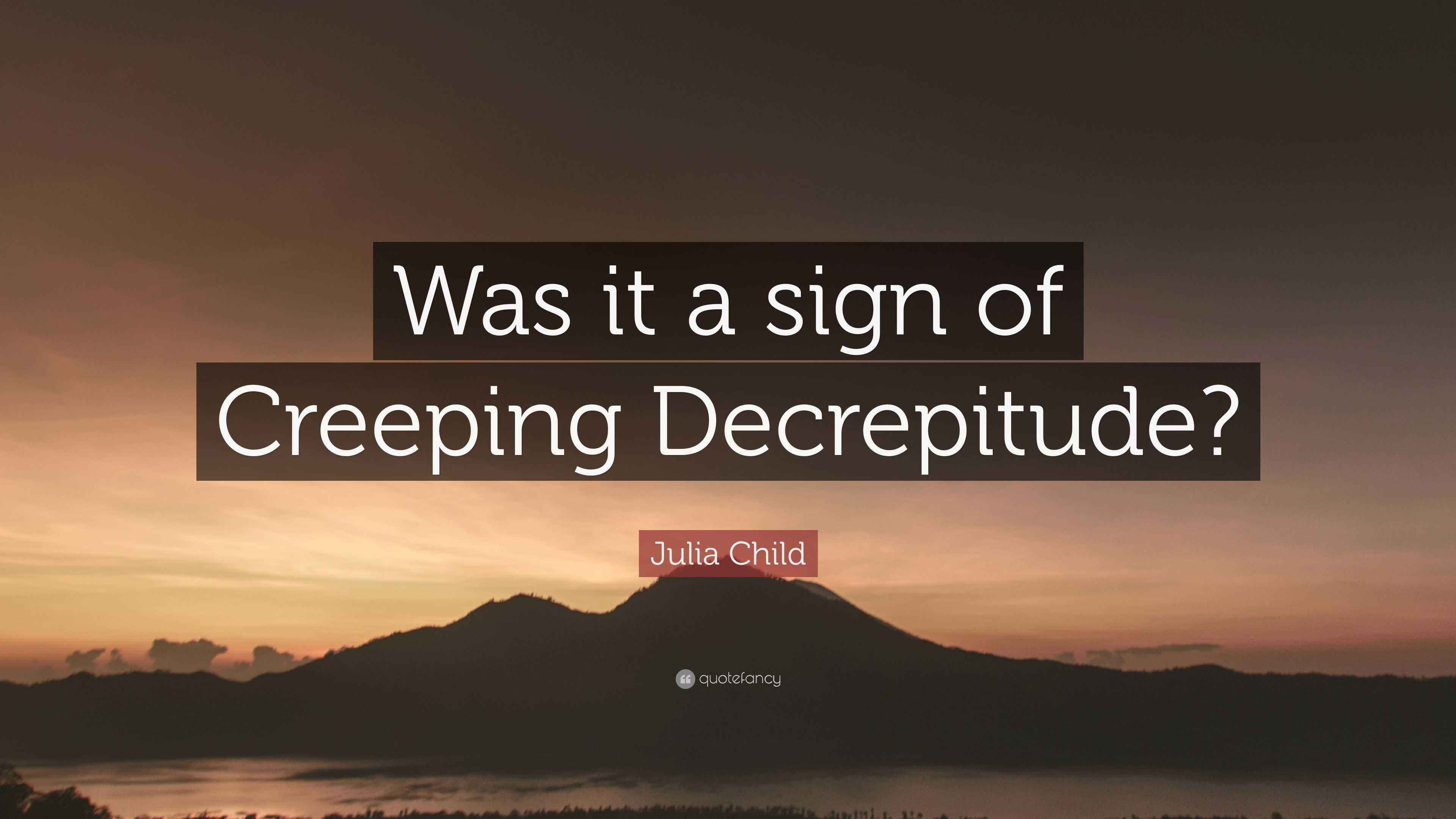 Julia Child Quote: “Was it a sign of Creeping Decrepitude?”